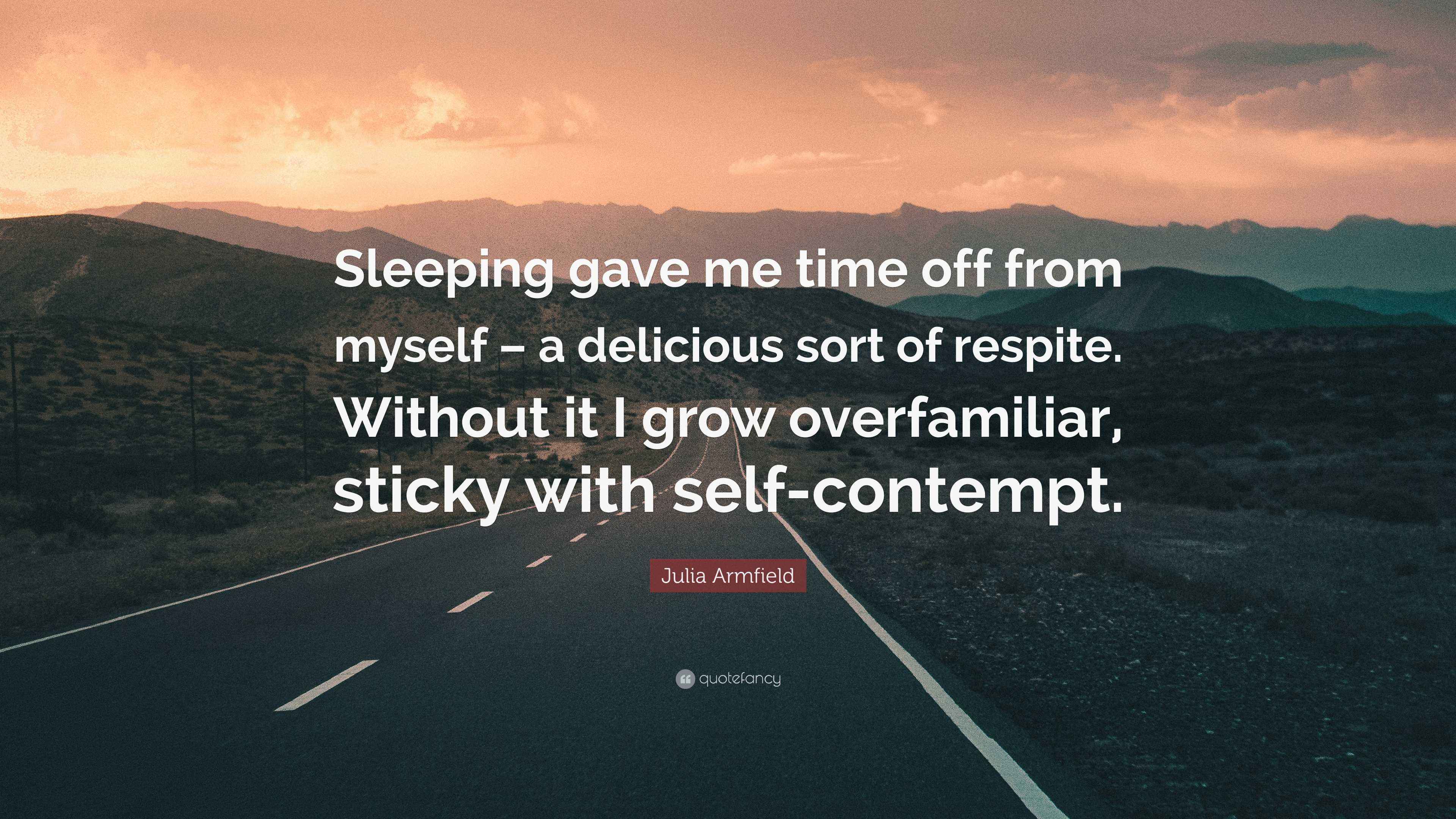 Julia Armfield Quote: “Sleeping gave me time off from myself – a ...