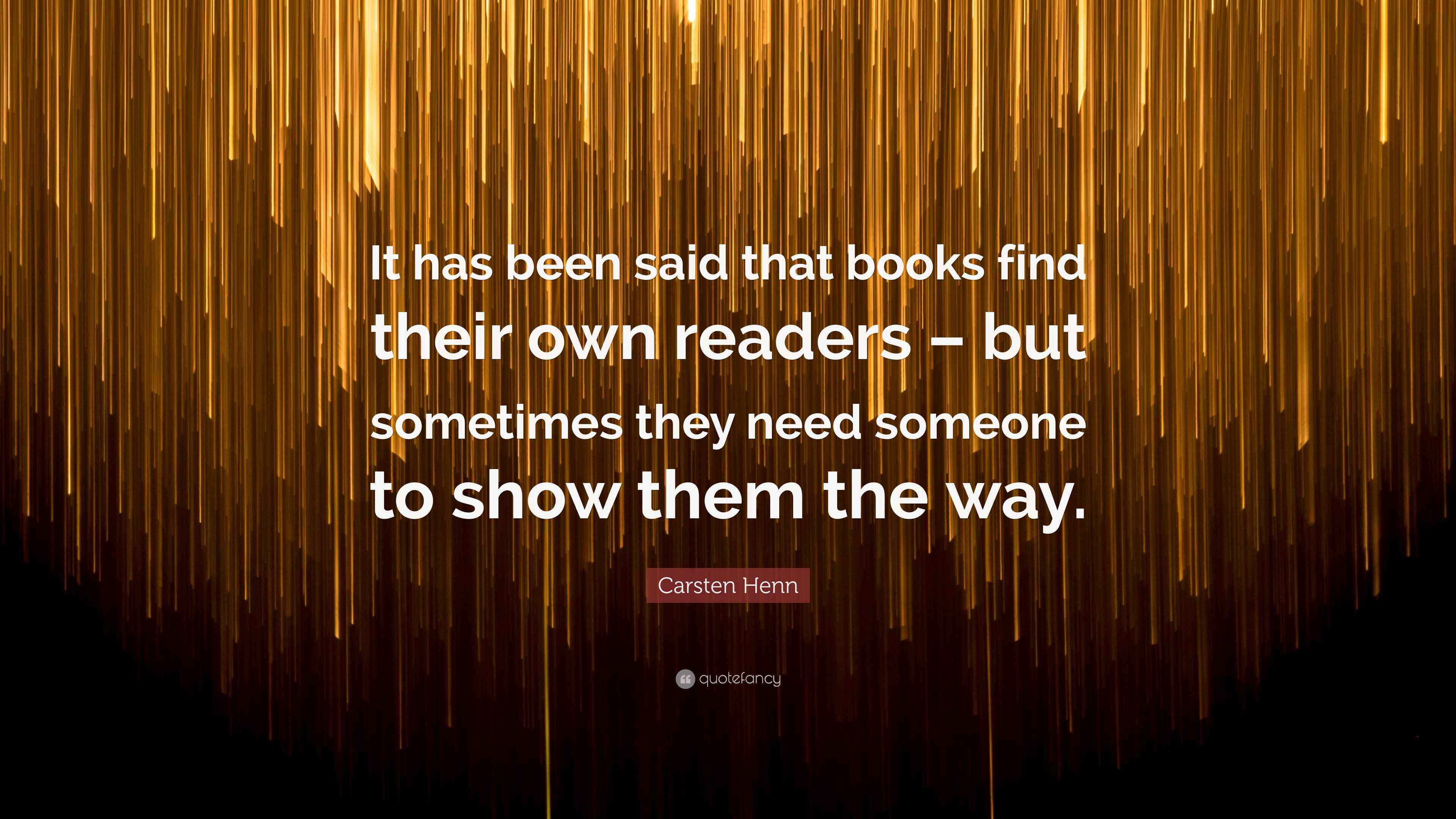 Carsten Henn Quote: “It has been said that books find their own readers ...