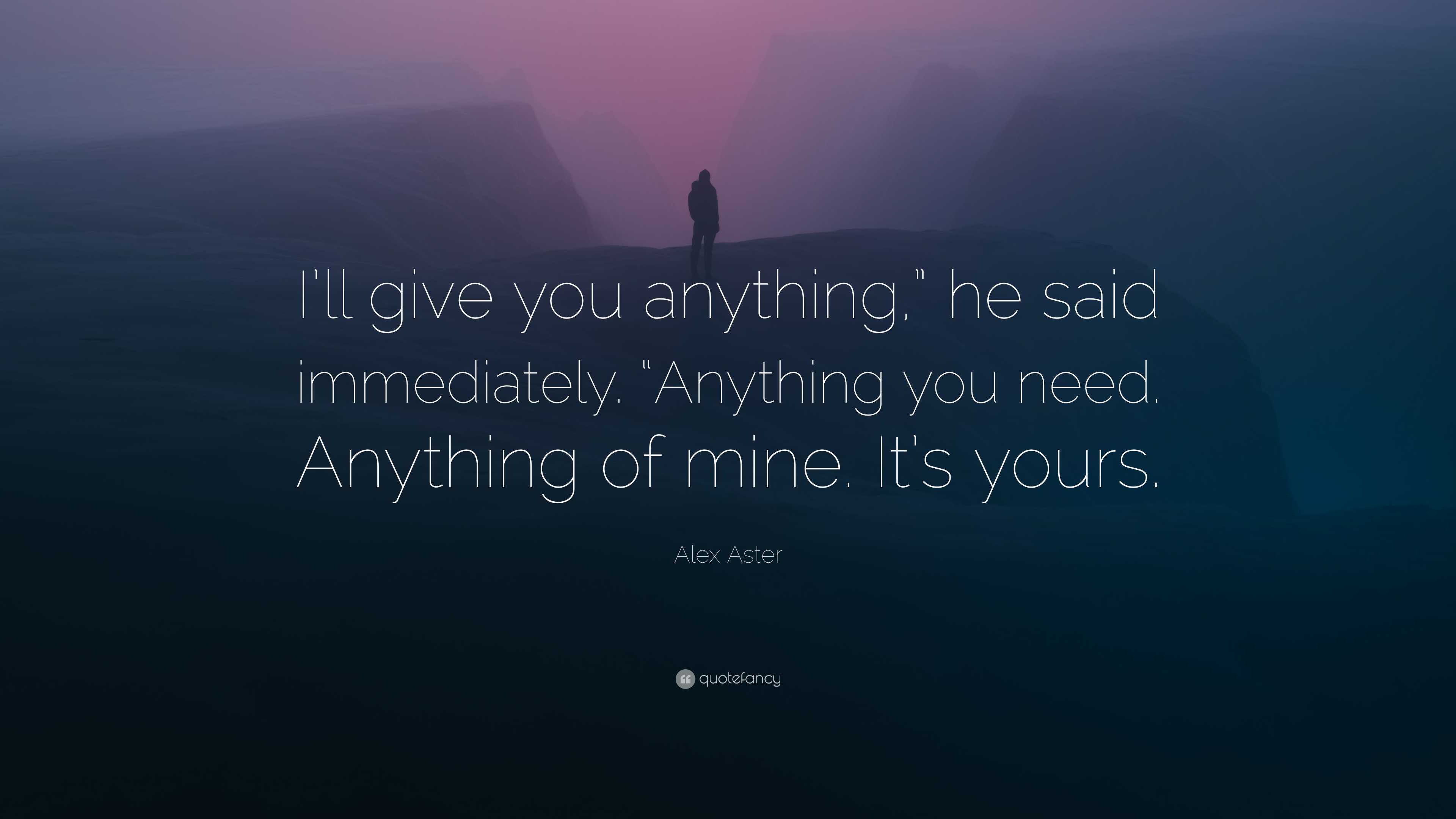 Alex Aster Quote: “I’ll give you anything,” he said immediately ...