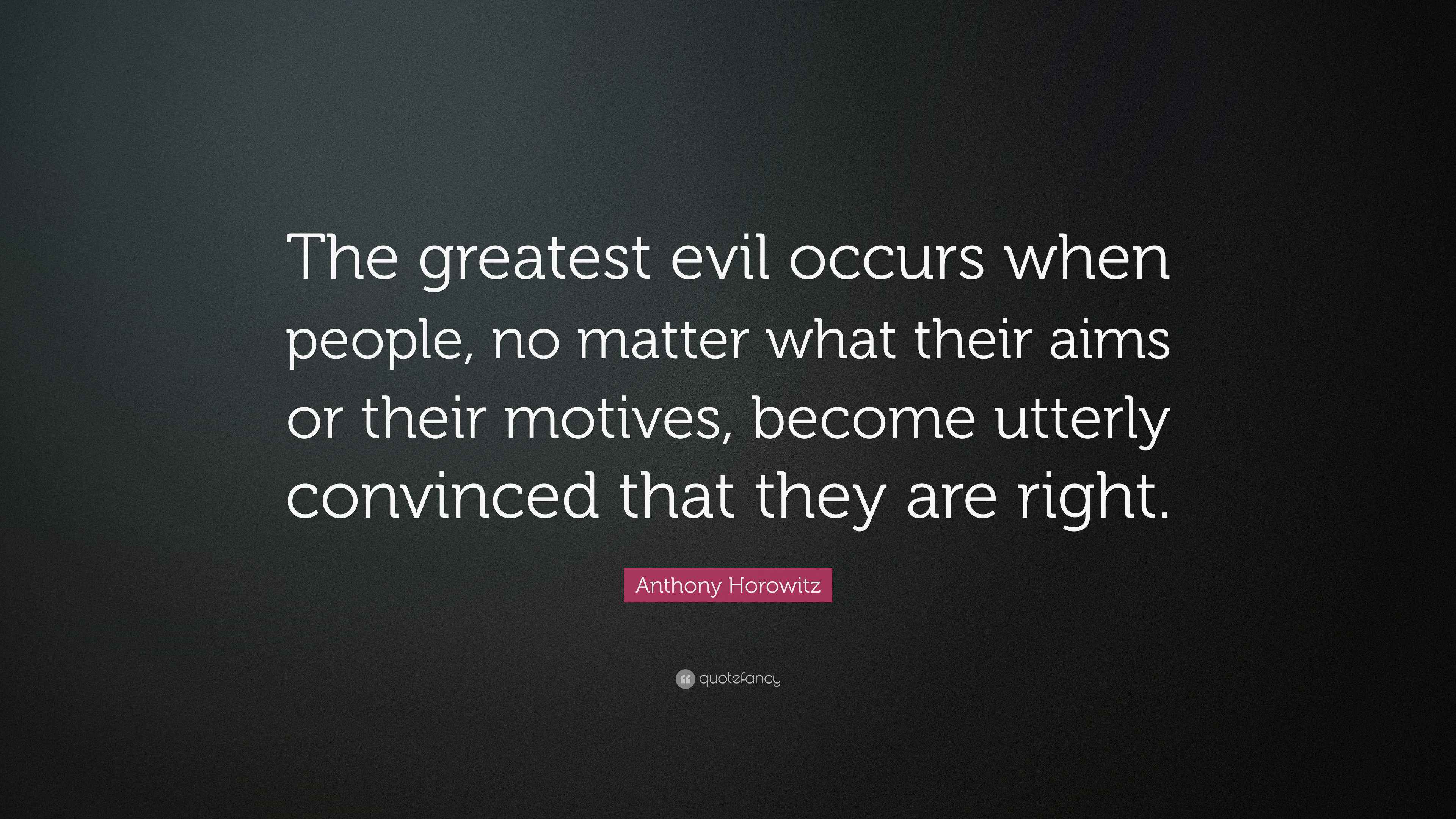 Anthony Horowitz Quote: “The greatest evil occurs when people, no ...