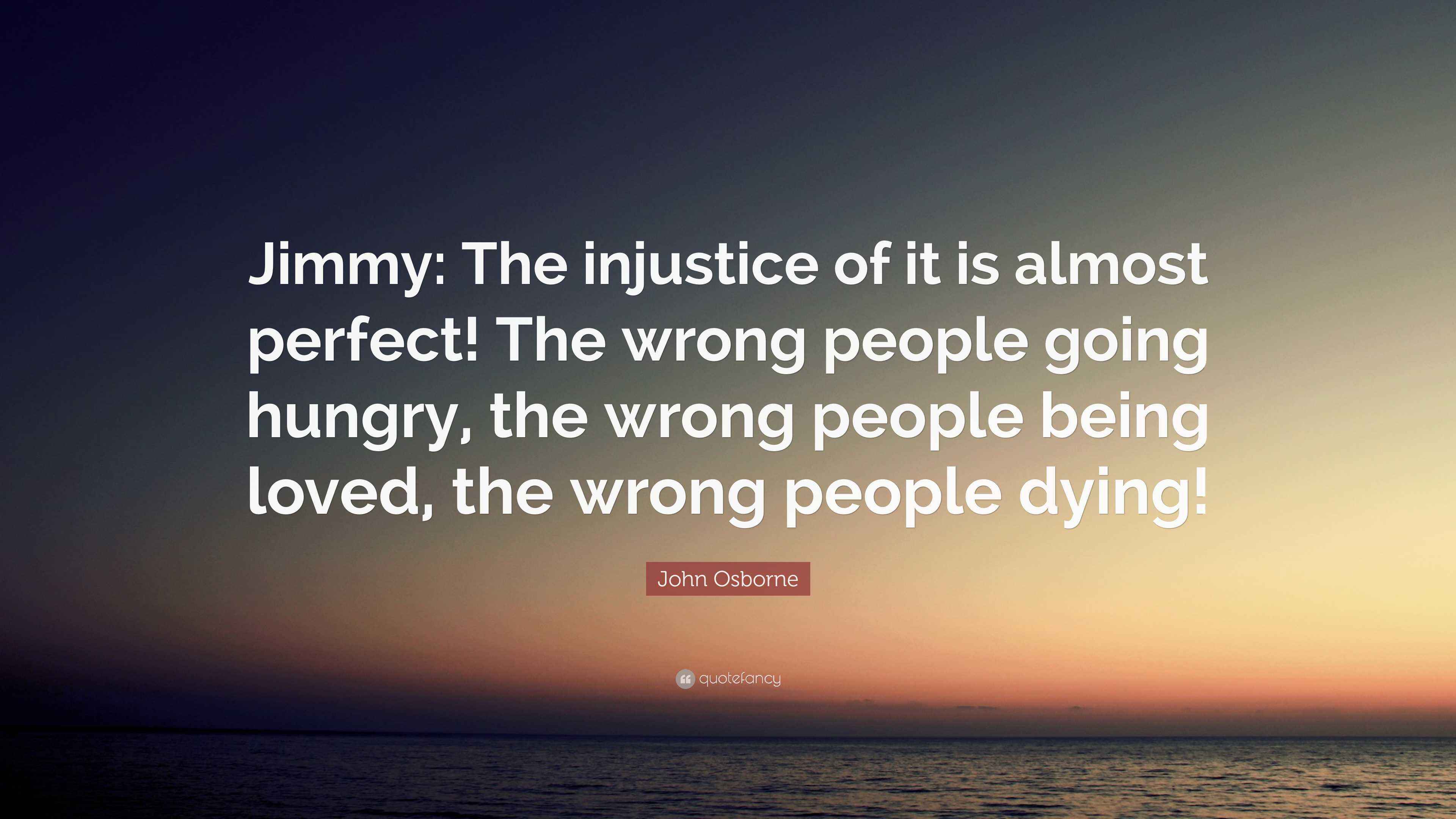 John Osborne Quote: “Jimmy: The injustice of it is almost perfect! The ...