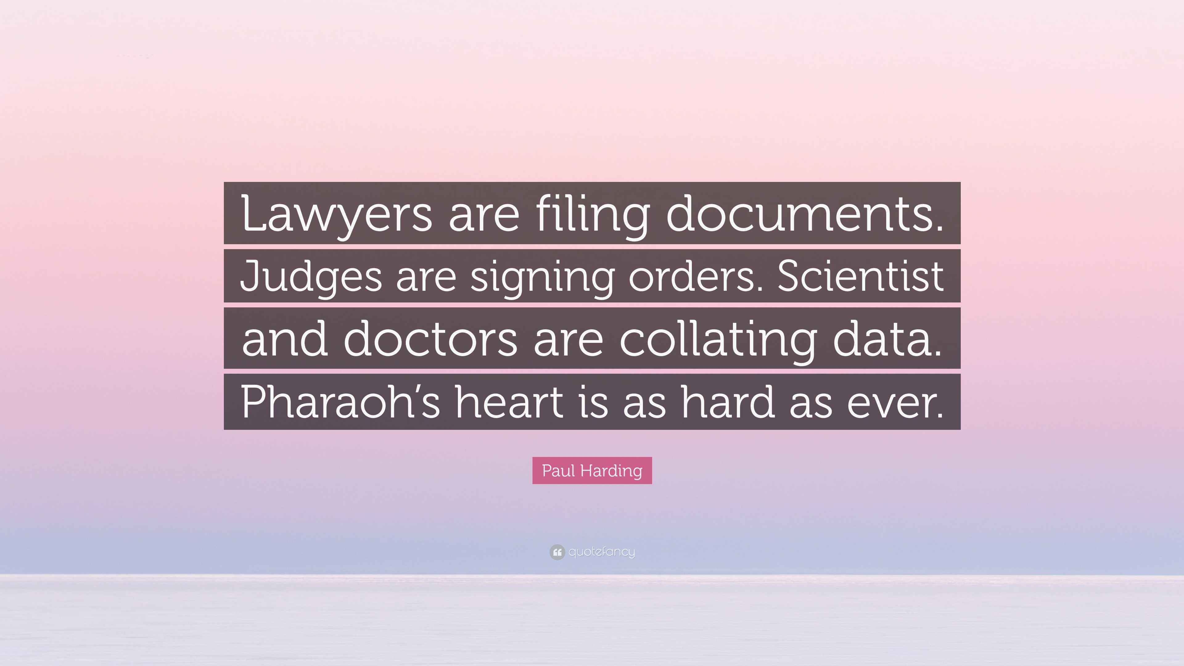 Paul Harding Quote: “Lawyers are filing documents. Judges are signing ...