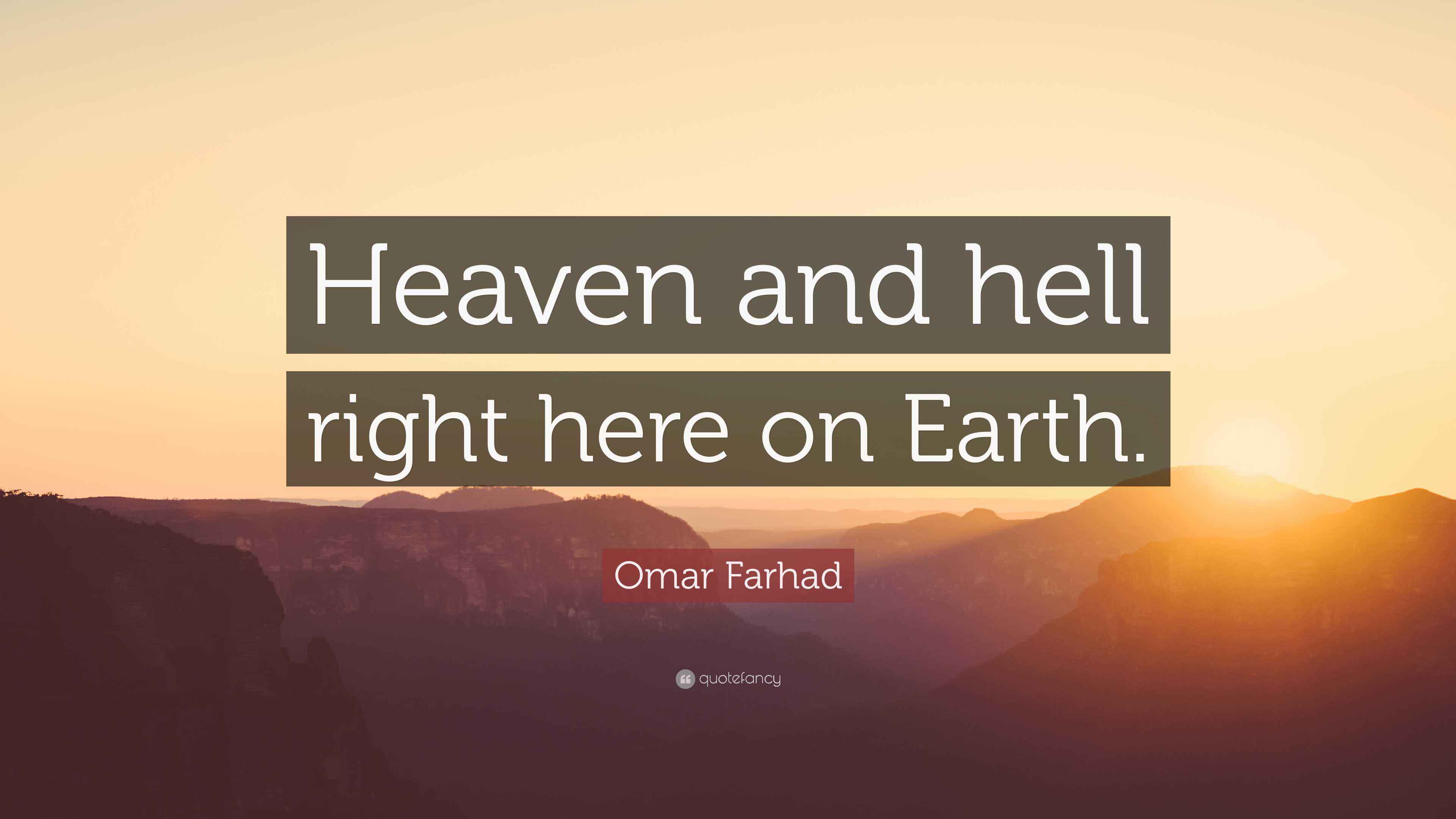 Omar Farhad Quote: “Heaven and hell right here on Earth.”