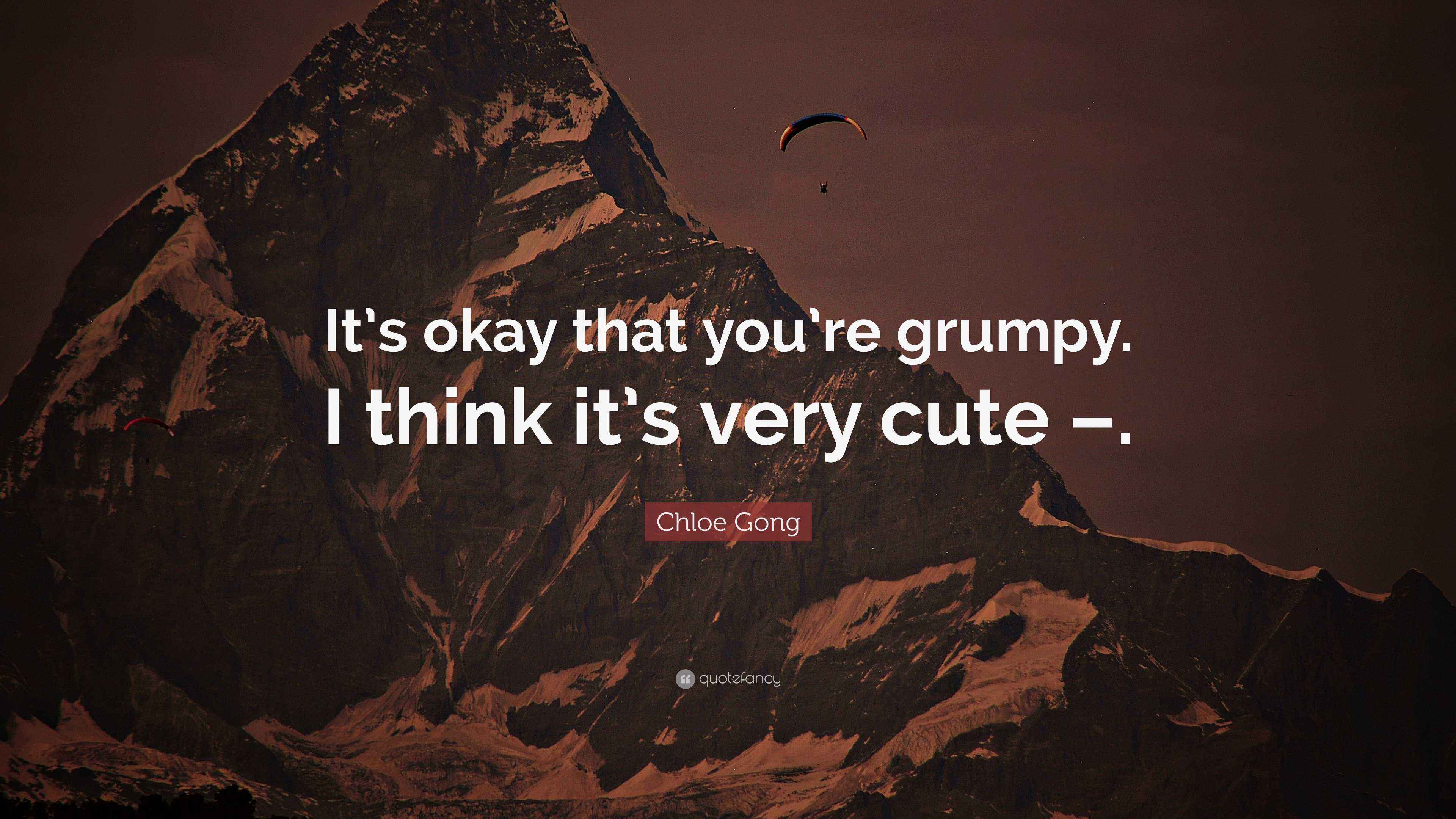 Chloe Gong Quote: “It’s okay that you’re grumpy. I think it’s very cute