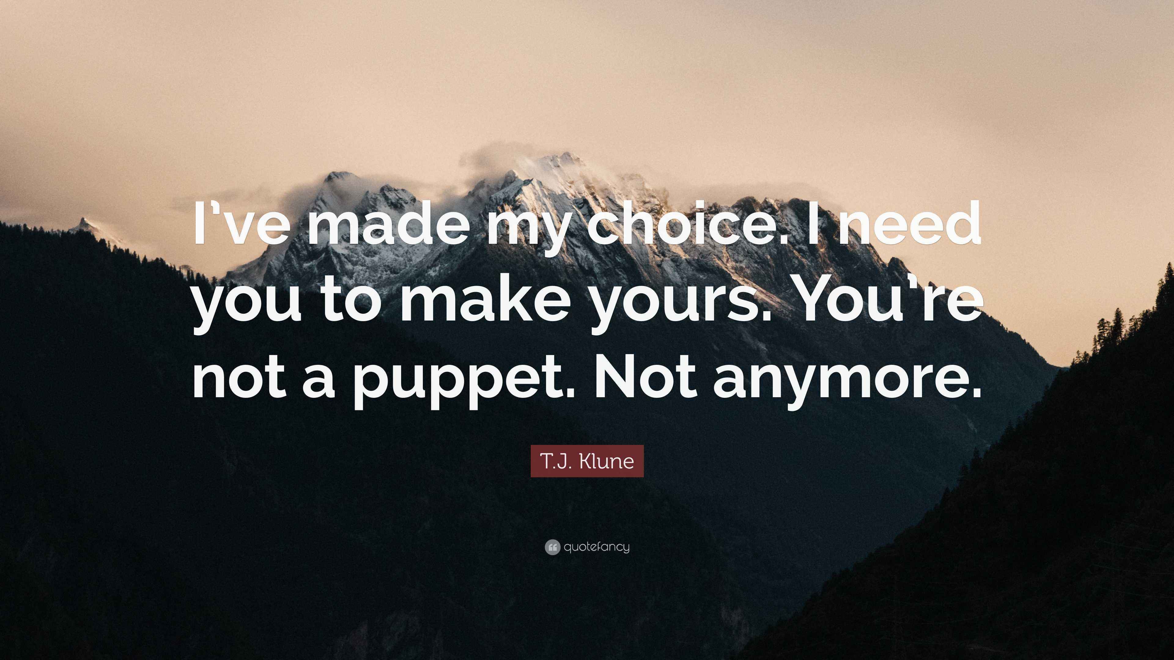 T.J. Klune Quote: “I’ve made my choice. I need you to make yours. You ...