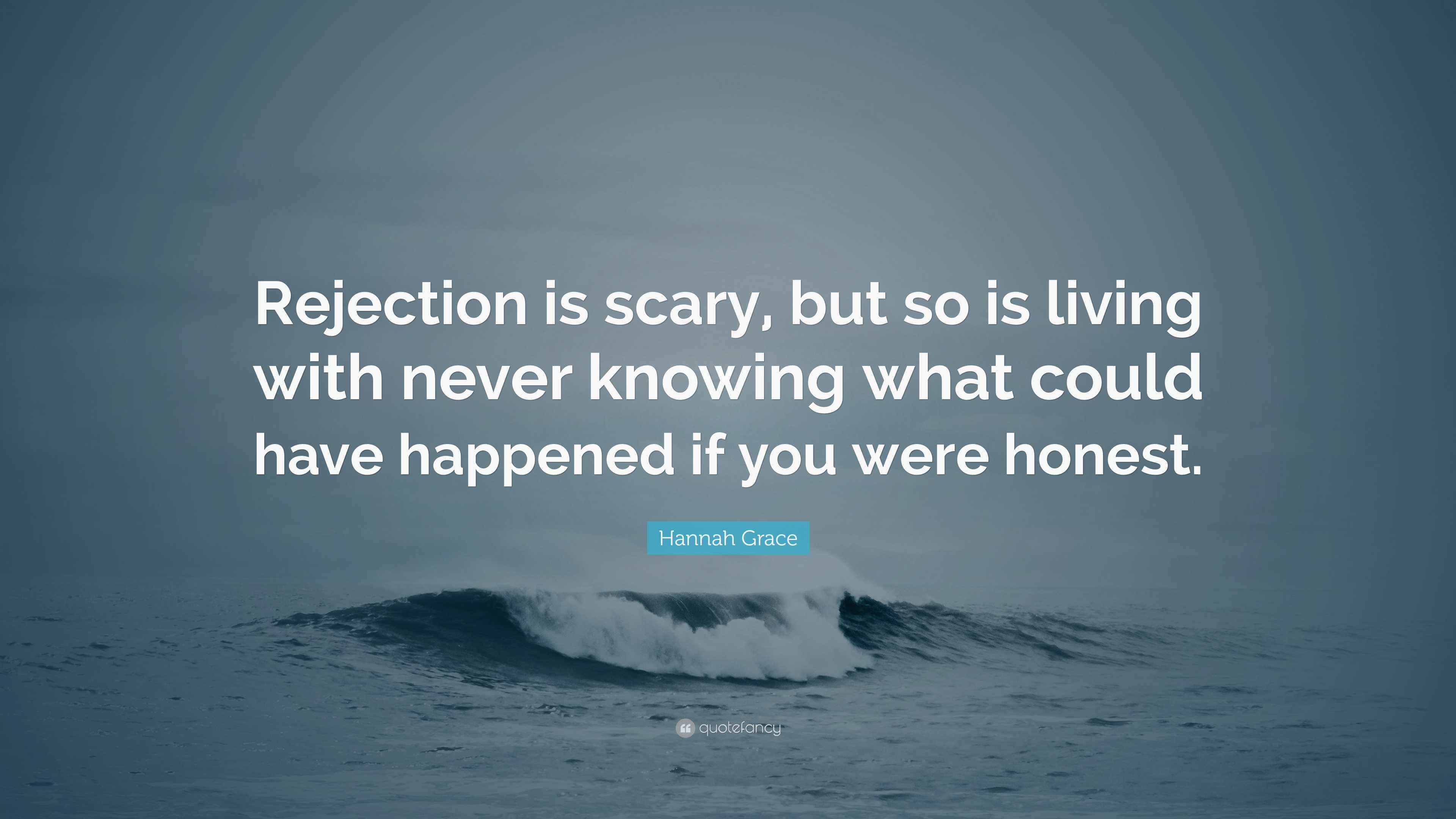 Hannah Grace Quote: “Rejection is scary, but so is living with never ...