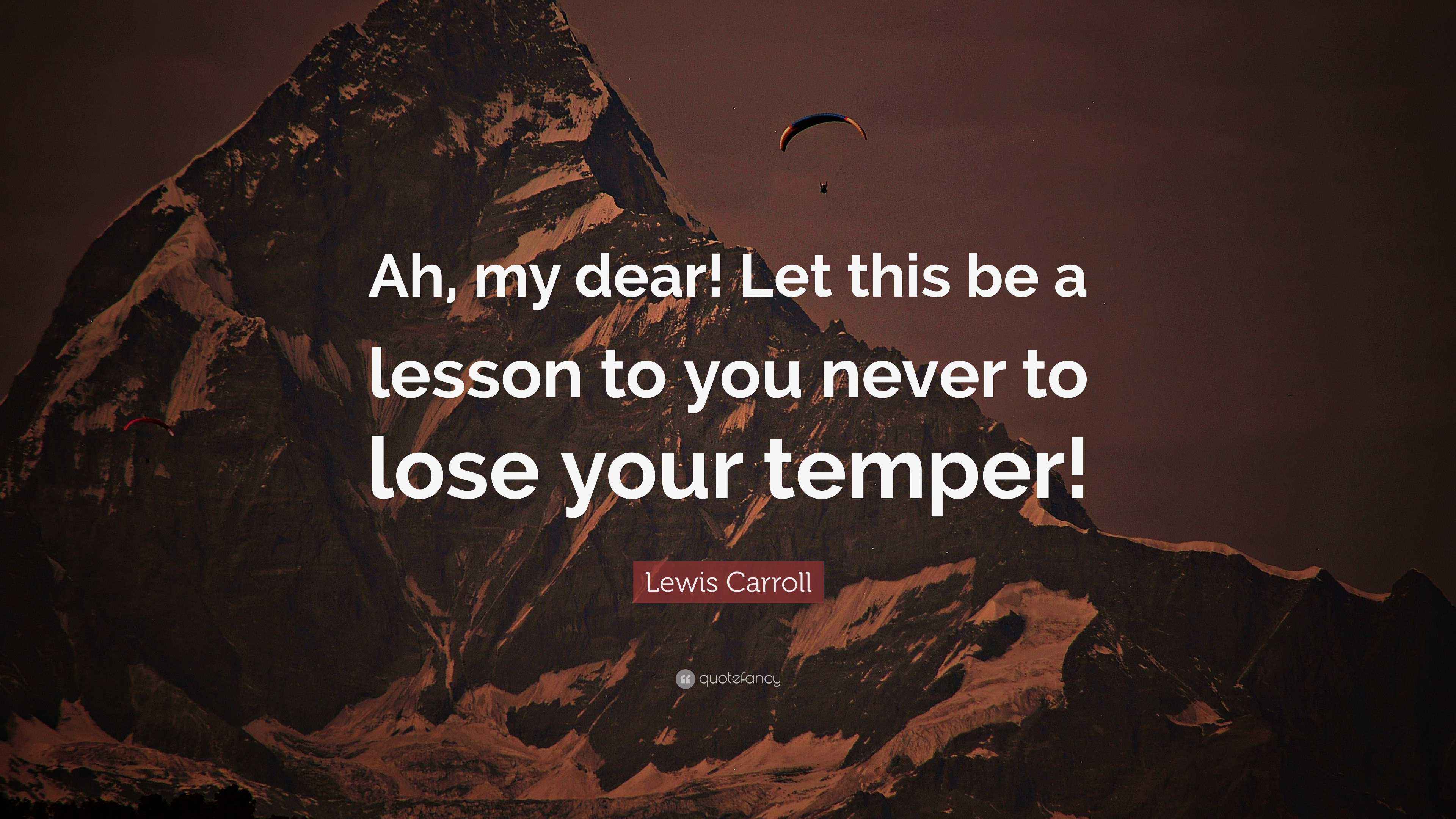 Lewis Carroll Quote: “Ah, my dear! Let this be a lesson to you never to ...