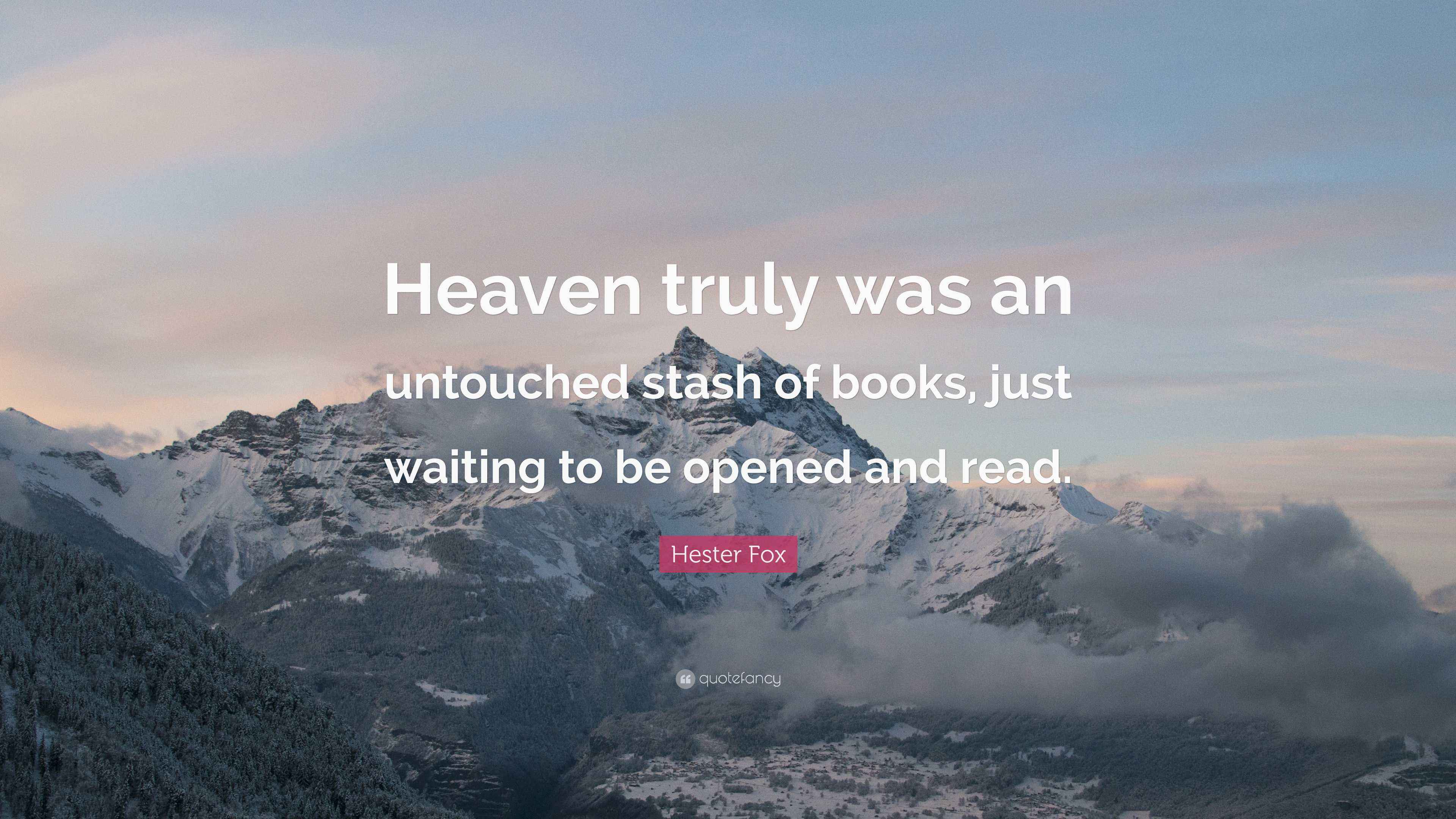 Hester Fox Quote: “Heaven truly was an untouched stash of books, just ...