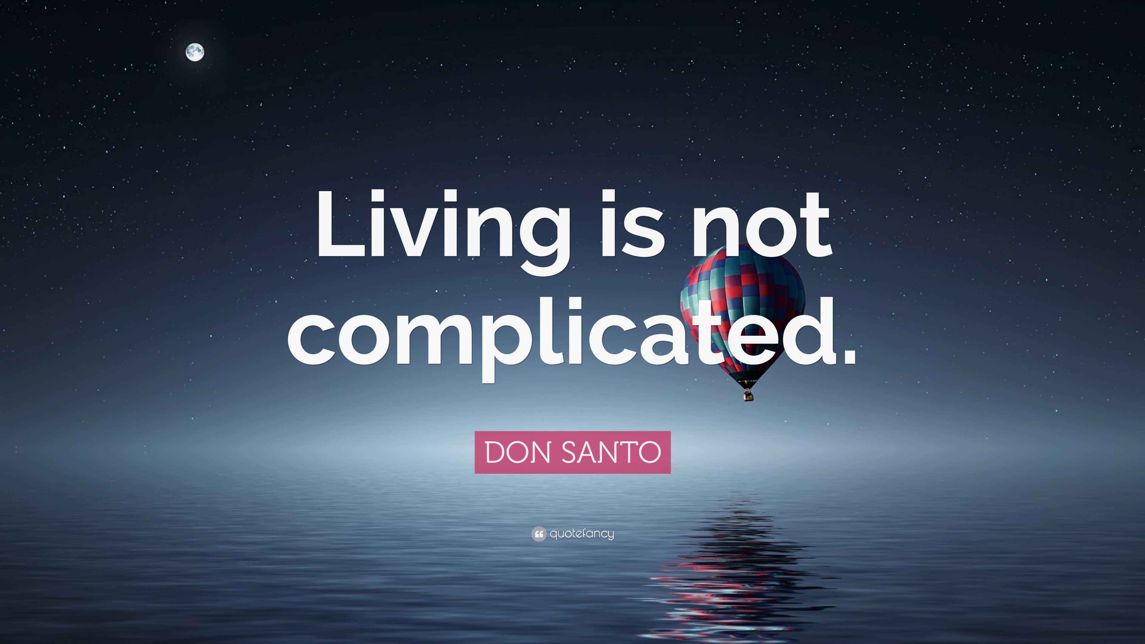 DON SANTO Quote: “Living is not complicated.”