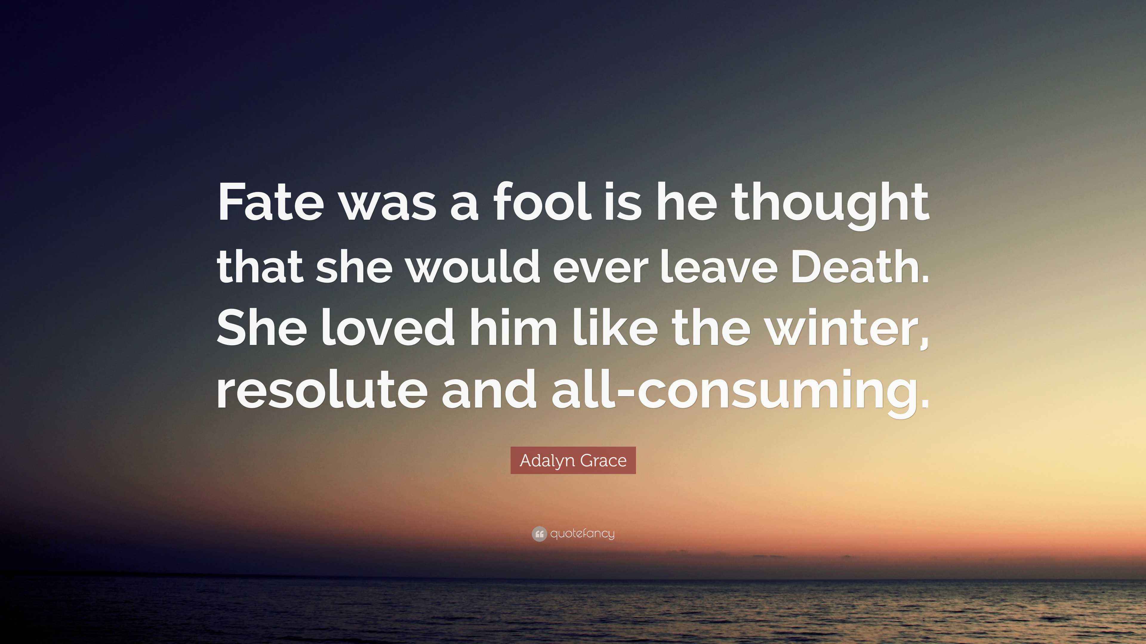 Adalyn Grace Quote: “Fate was a fool is he thought that she would ever ...