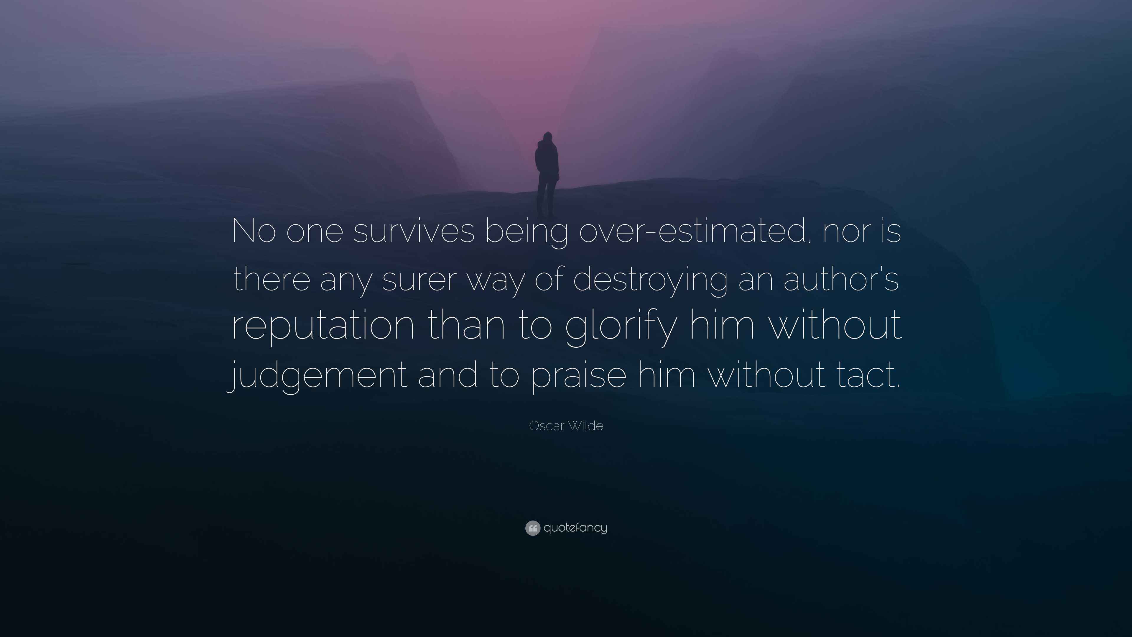 Oscar Wilde Quote: “No one survives being over-estimated, nor is there ...