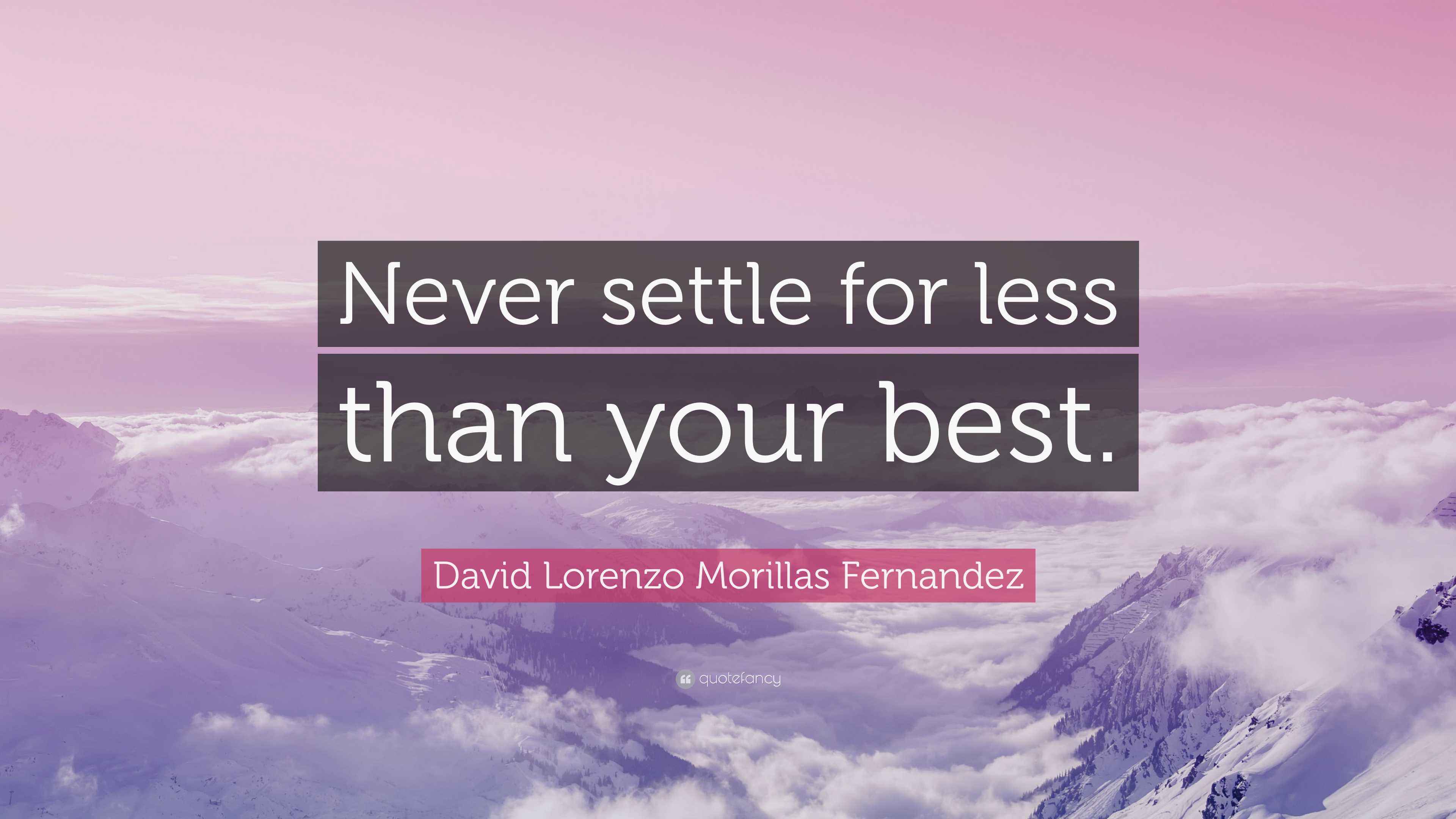 David Lorenzo Morillas Fernandez Quote: “Never settle for less than ...