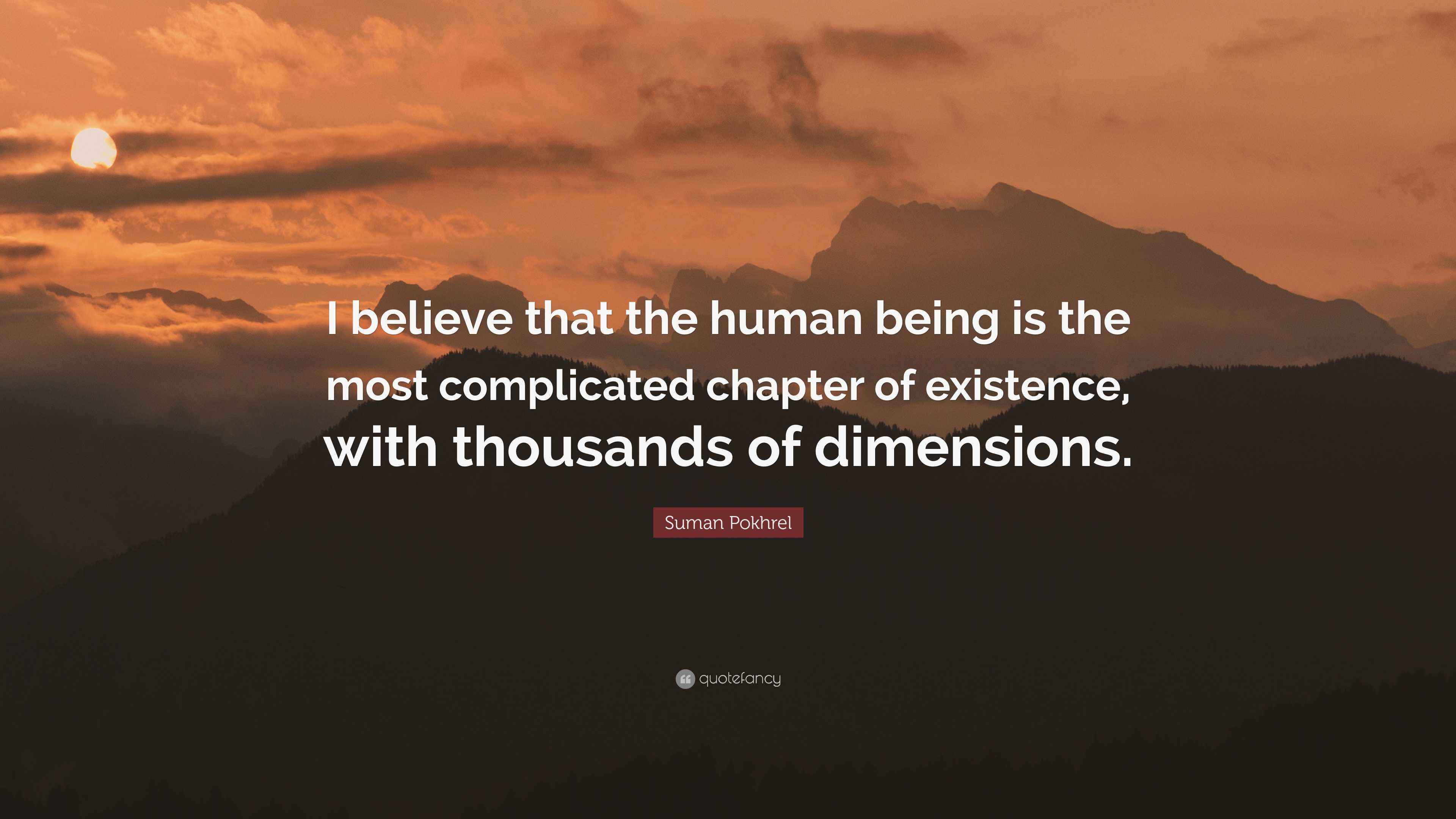 Suman Pokhrel Quote: “I believe that the human being is the most ...
