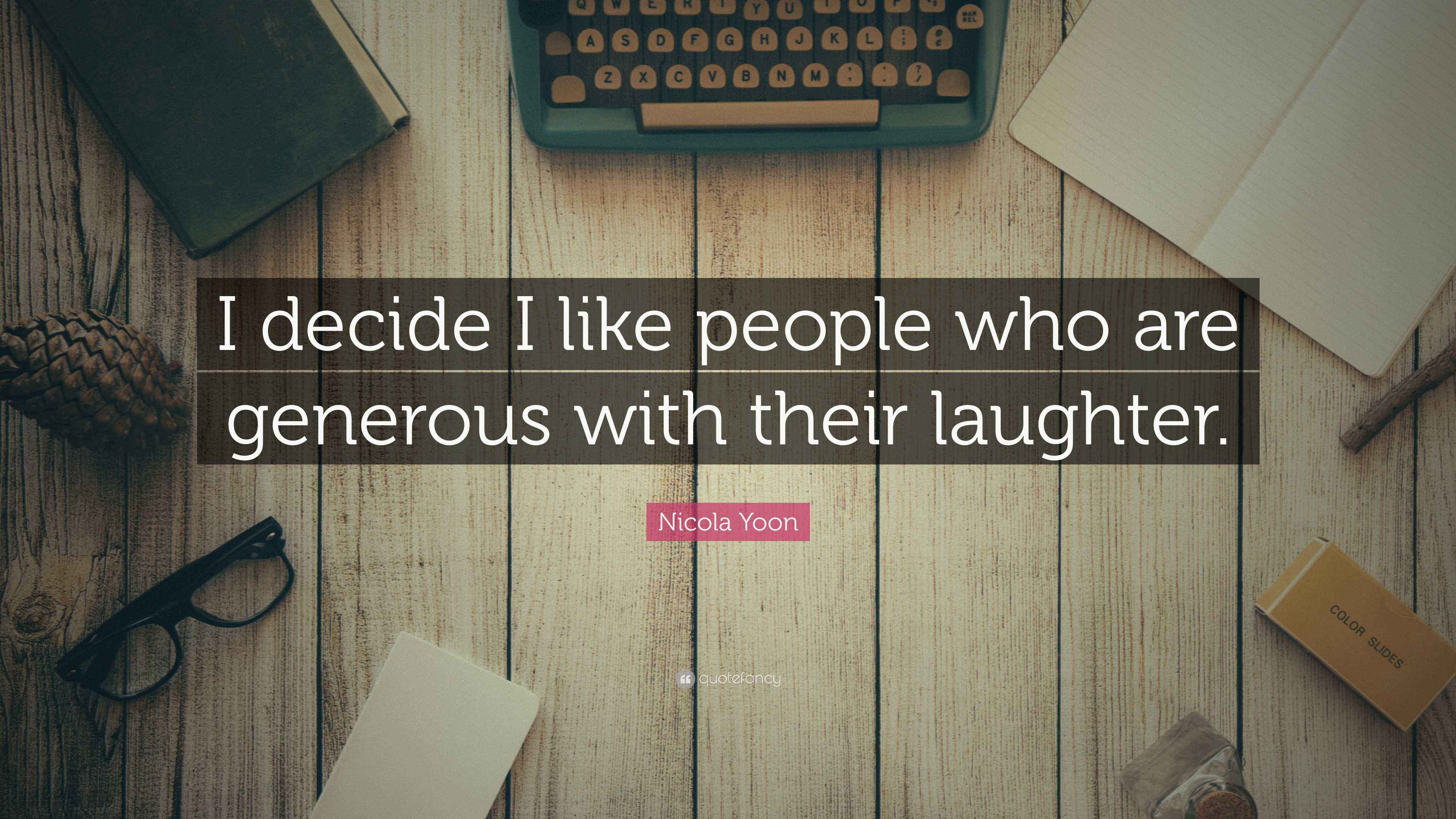 Nicola Yoon Quote: “I decide I like people who are generous with their ...