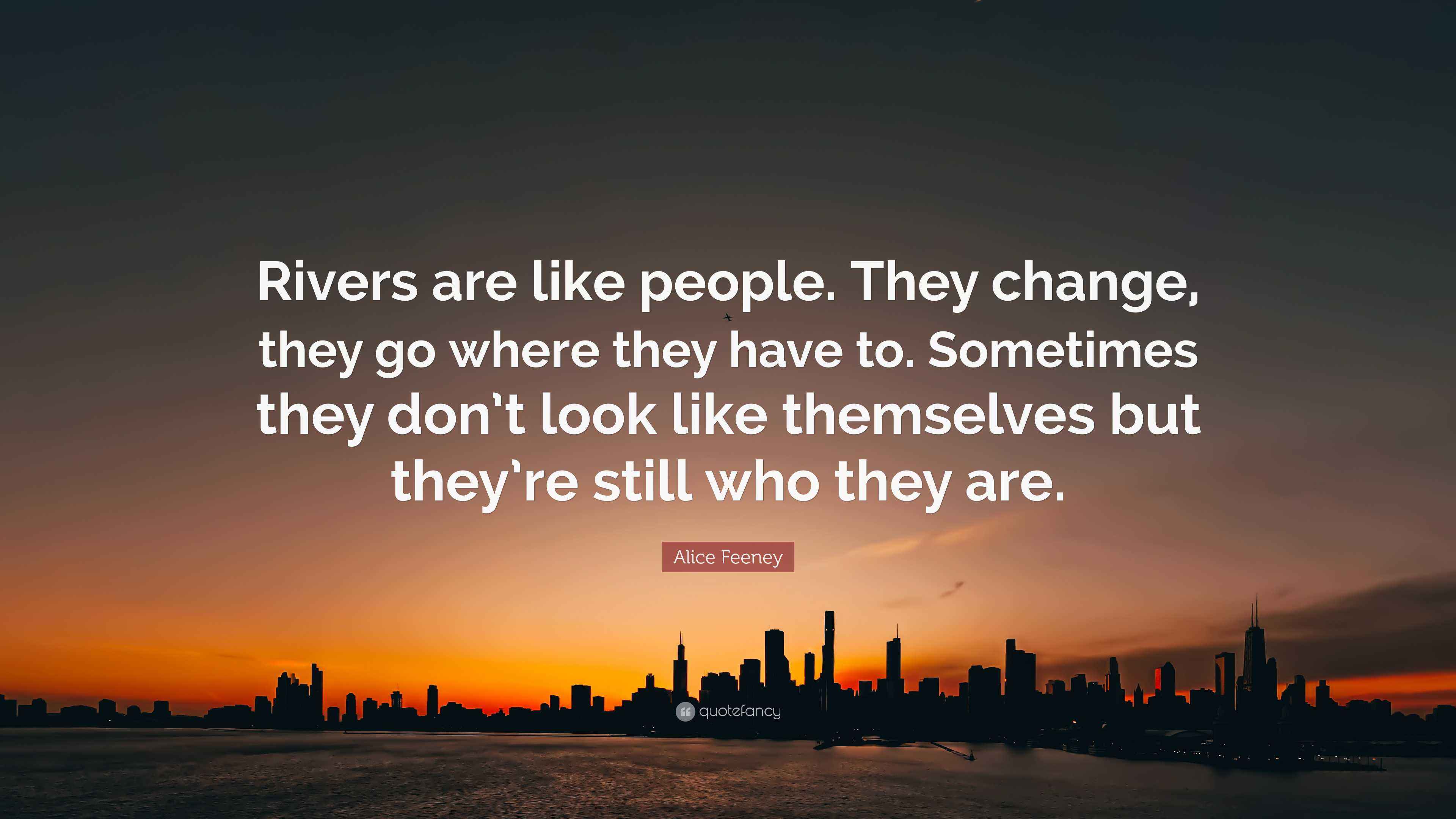 Alice Feeney Quote: “Rivers are like people. They change, they go where ...