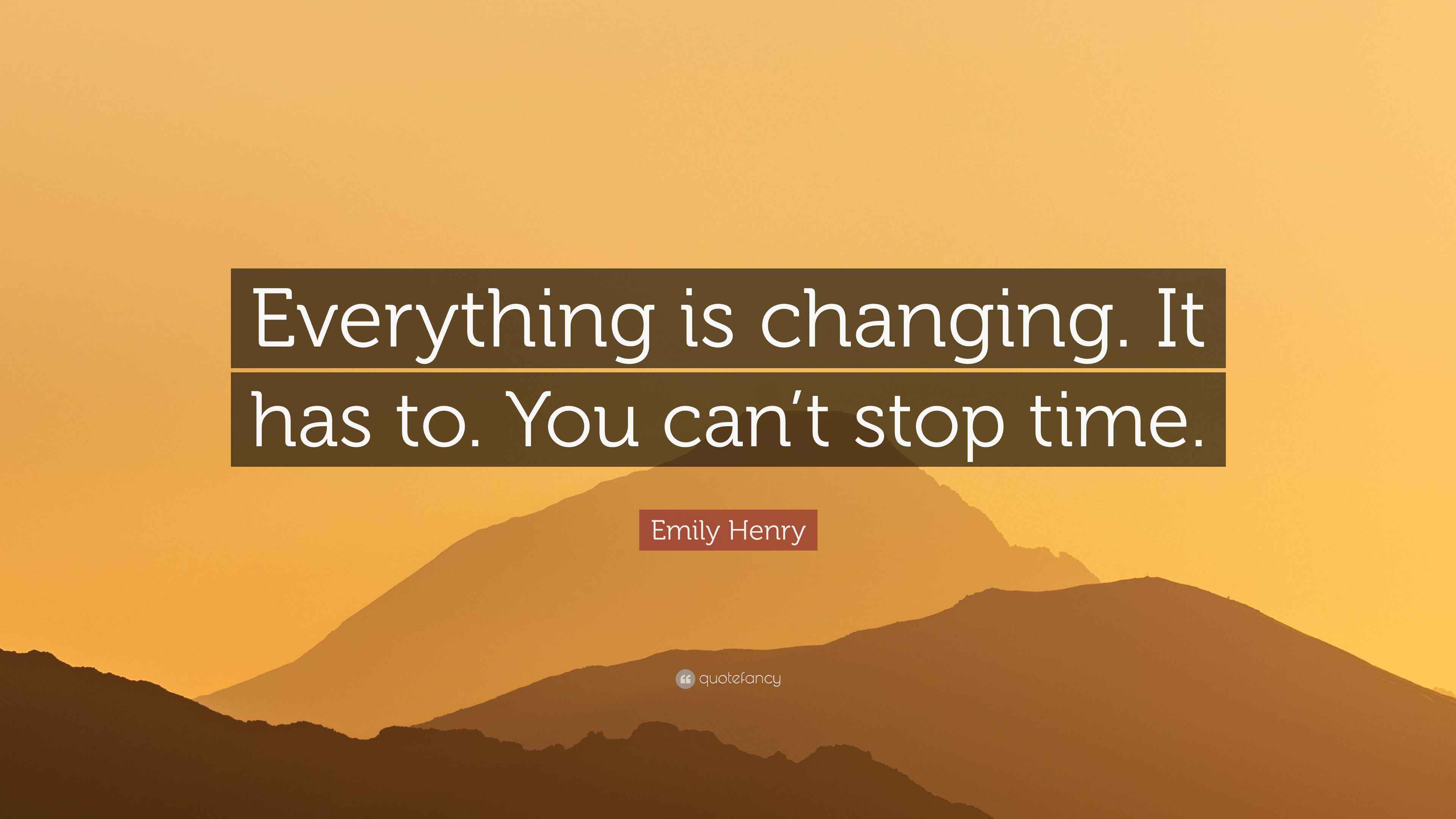 Emily Henry Quote: “Everything is changing. It has to. You can’t stop ...