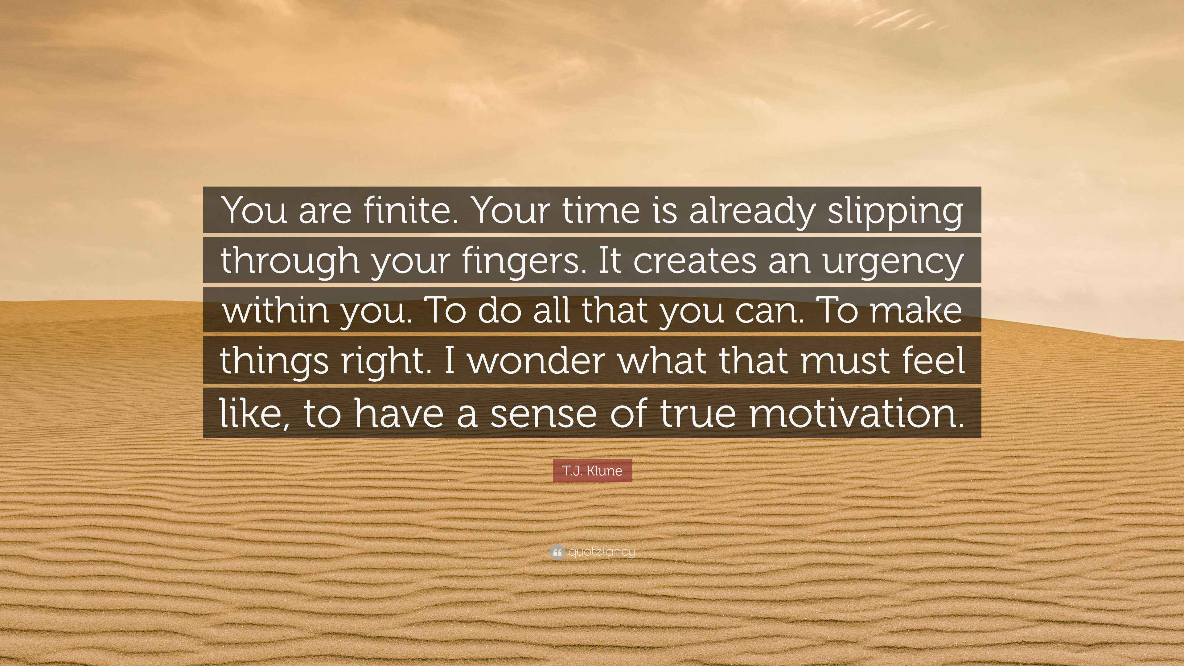 T.J. Klune Quote: “You are finite. Your time is already slipping ...