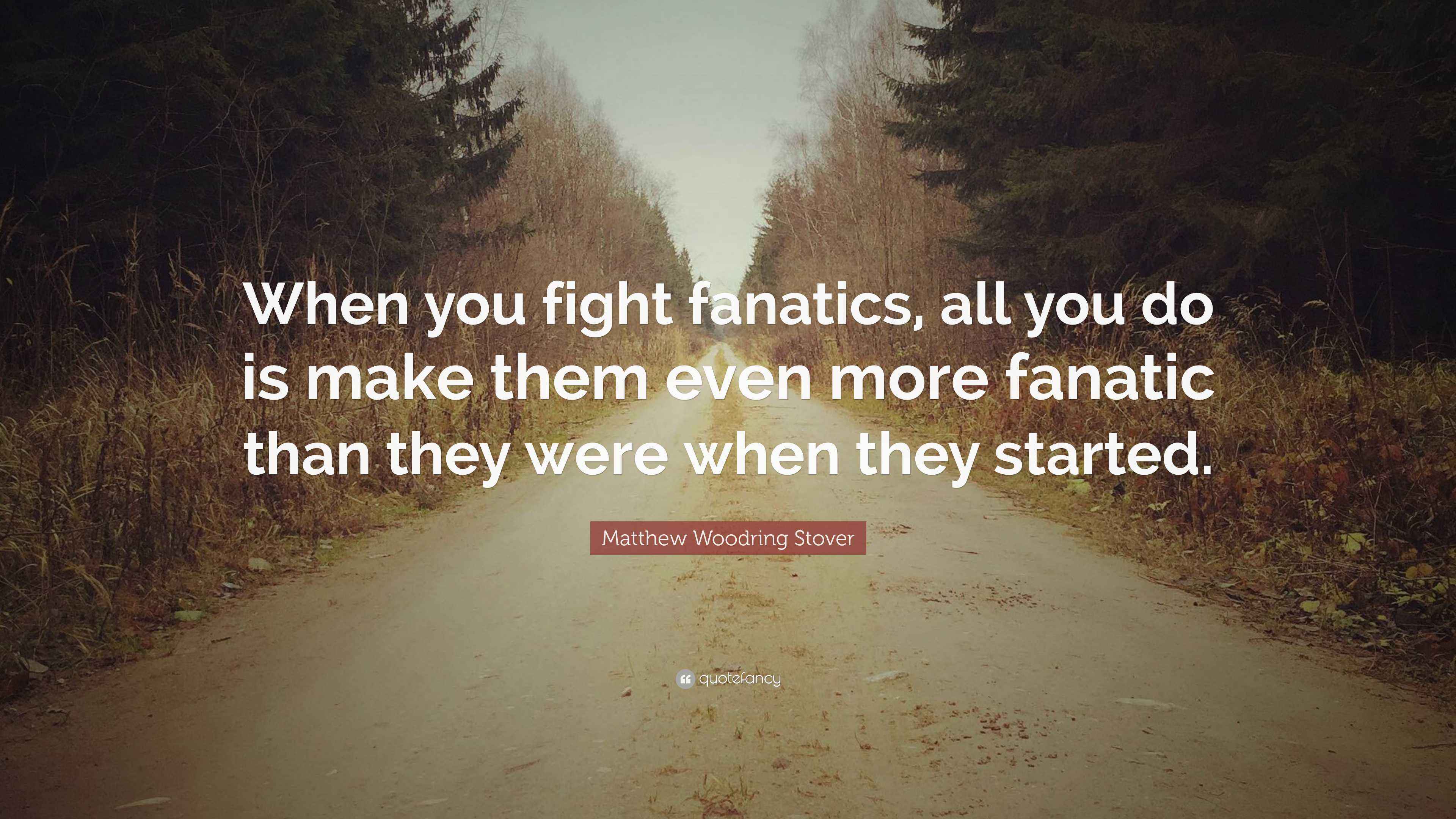 Matthew Woodring Stover Quote: “When you fight fanatics, all you do is ...