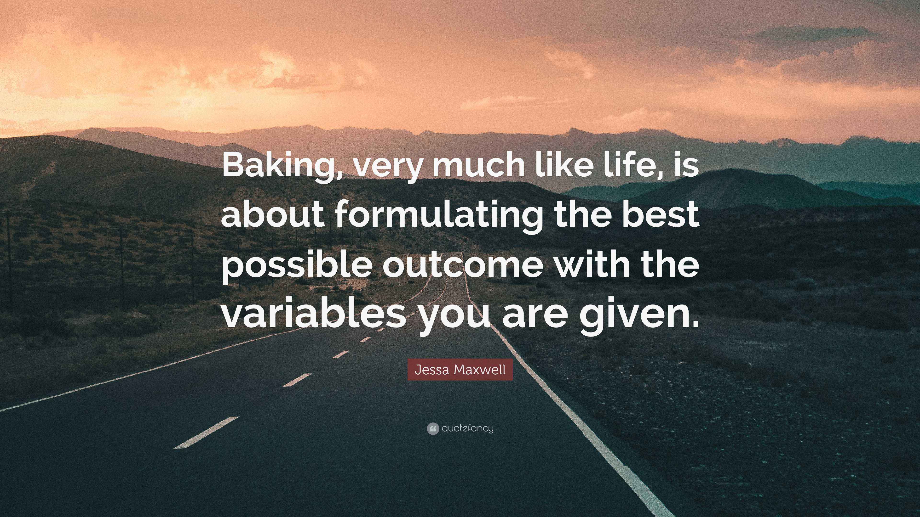 Jessa Maxwell Quote: “Baking, very much like life, is about formulating ...