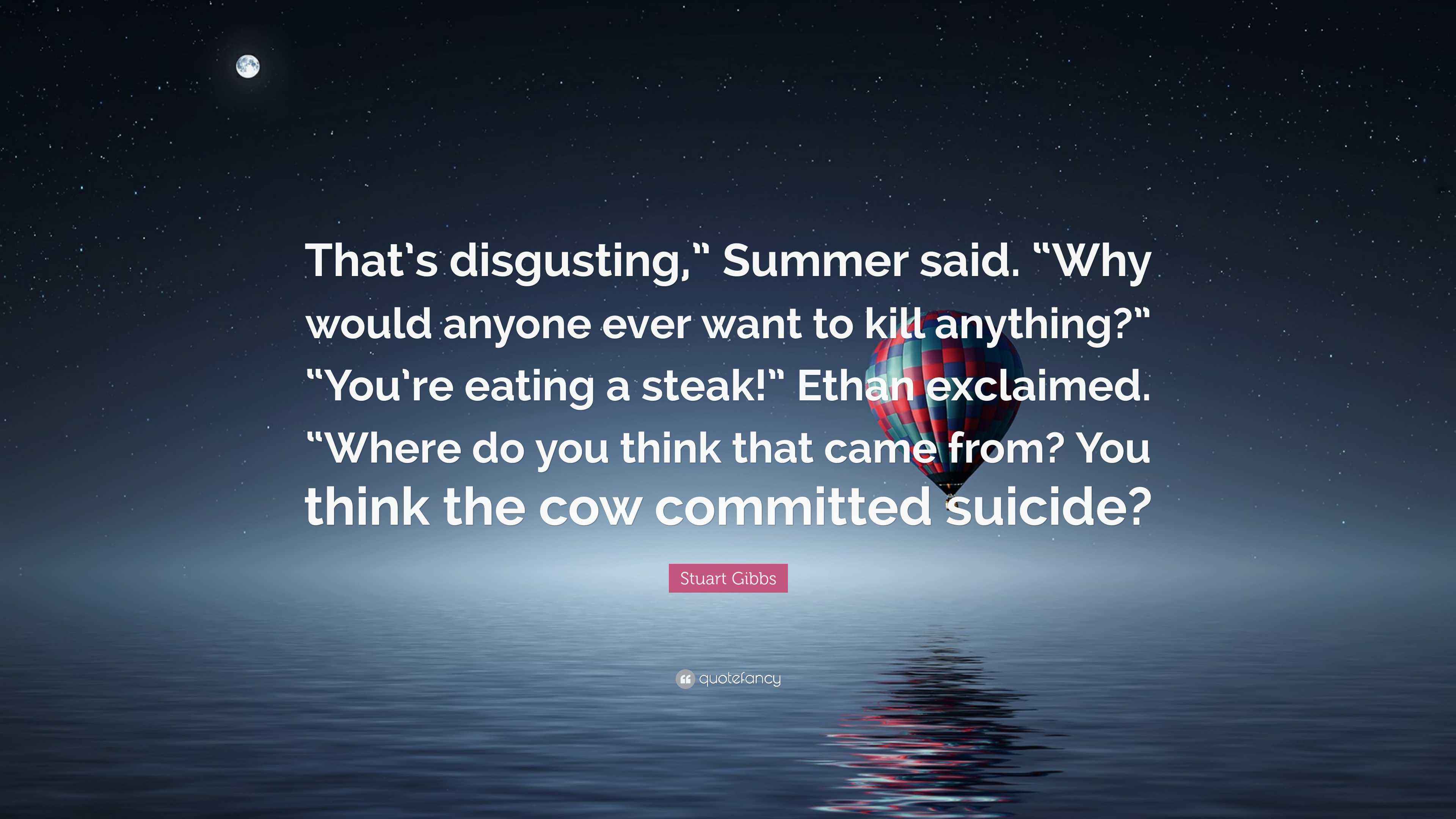 Stuart Gibbs Quote: “That’s disgusting,” Summer said. “Why would anyone ...
