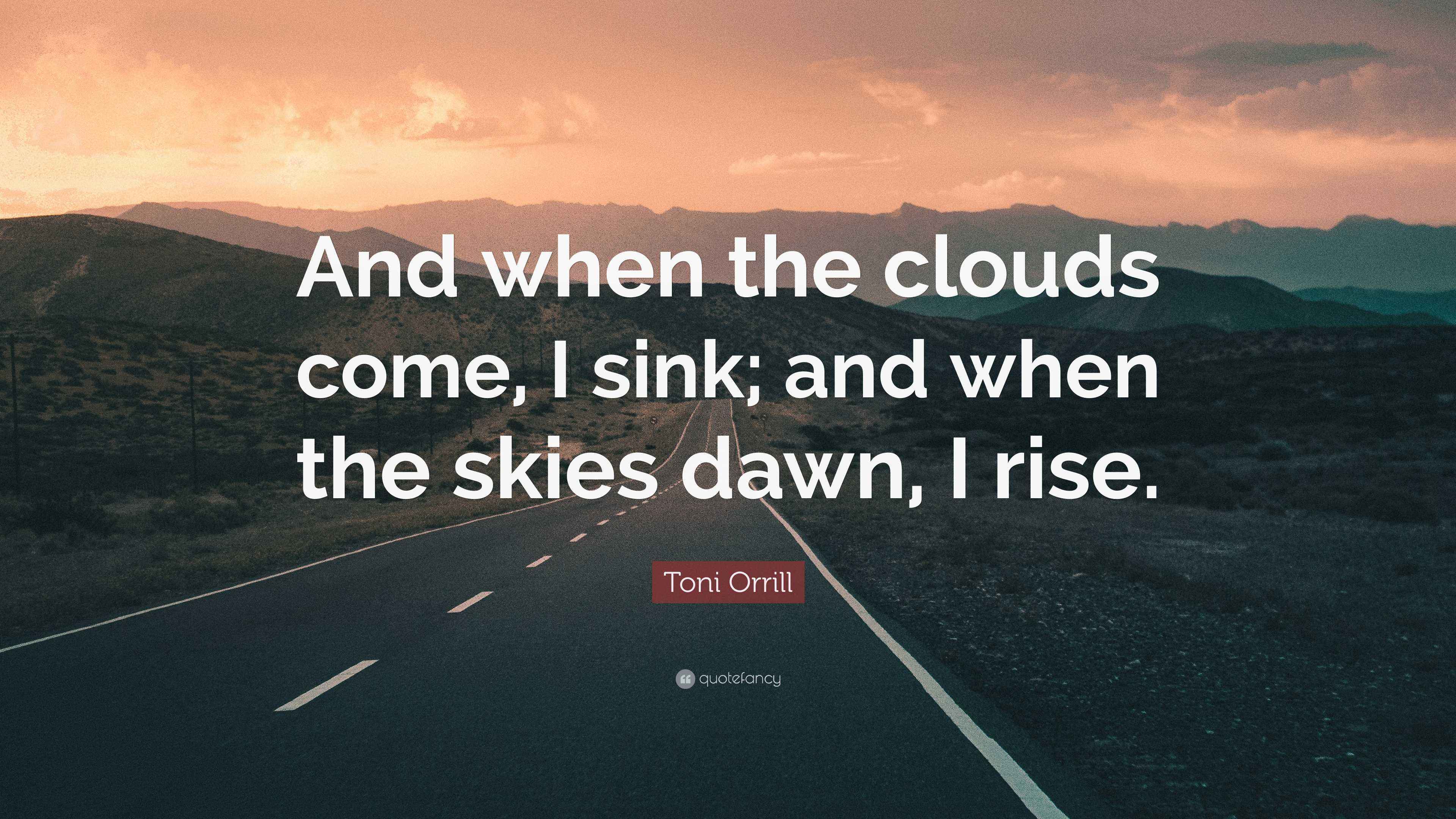 Toni Orrill Quote: “And when the clouds come, I sink; and when the ...