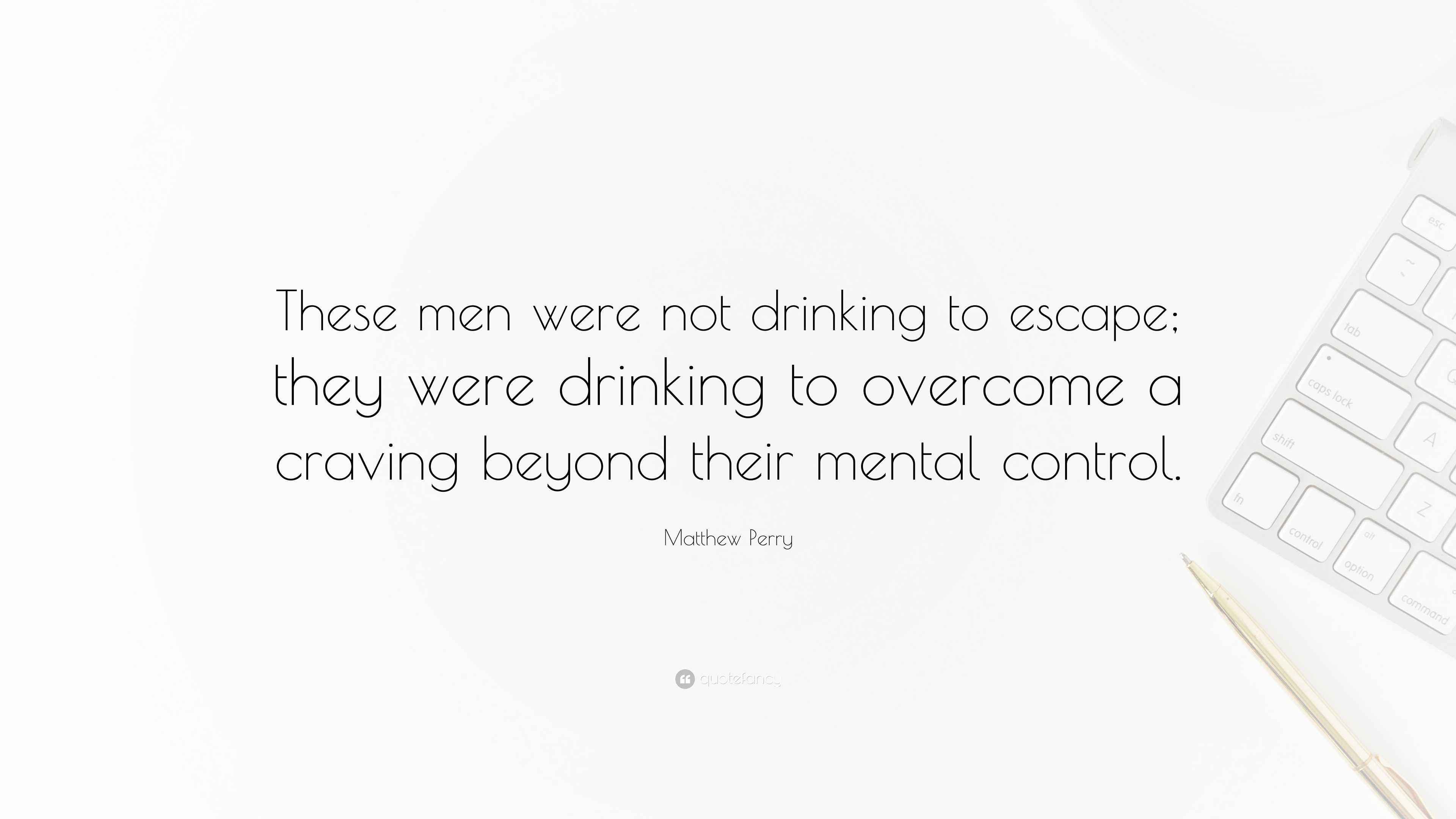 Matthew Perry Quote: “These men were not drinking to escape; they were ...