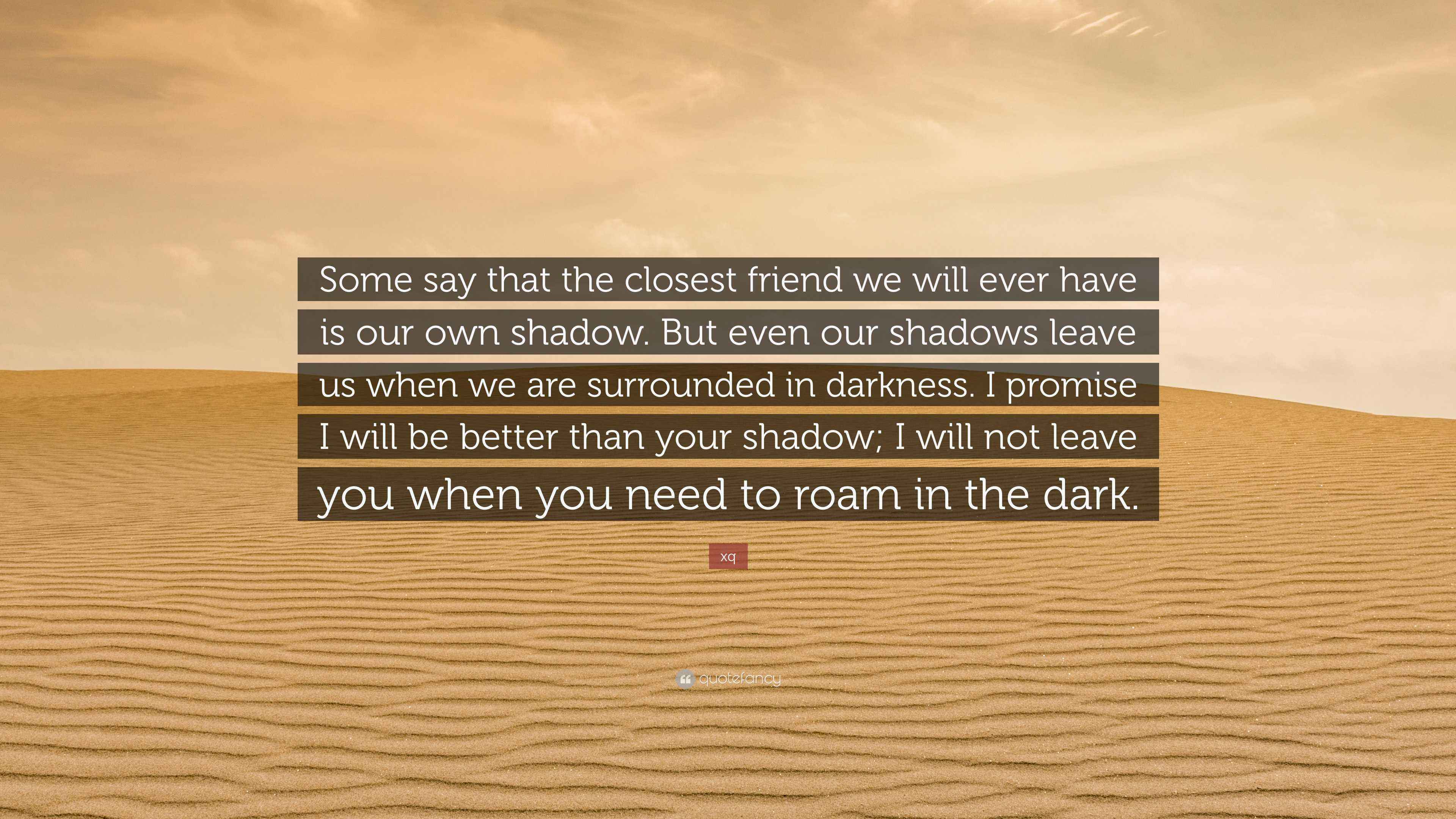 xq Quote: “Some say that the closest friend we will ever have is our ...