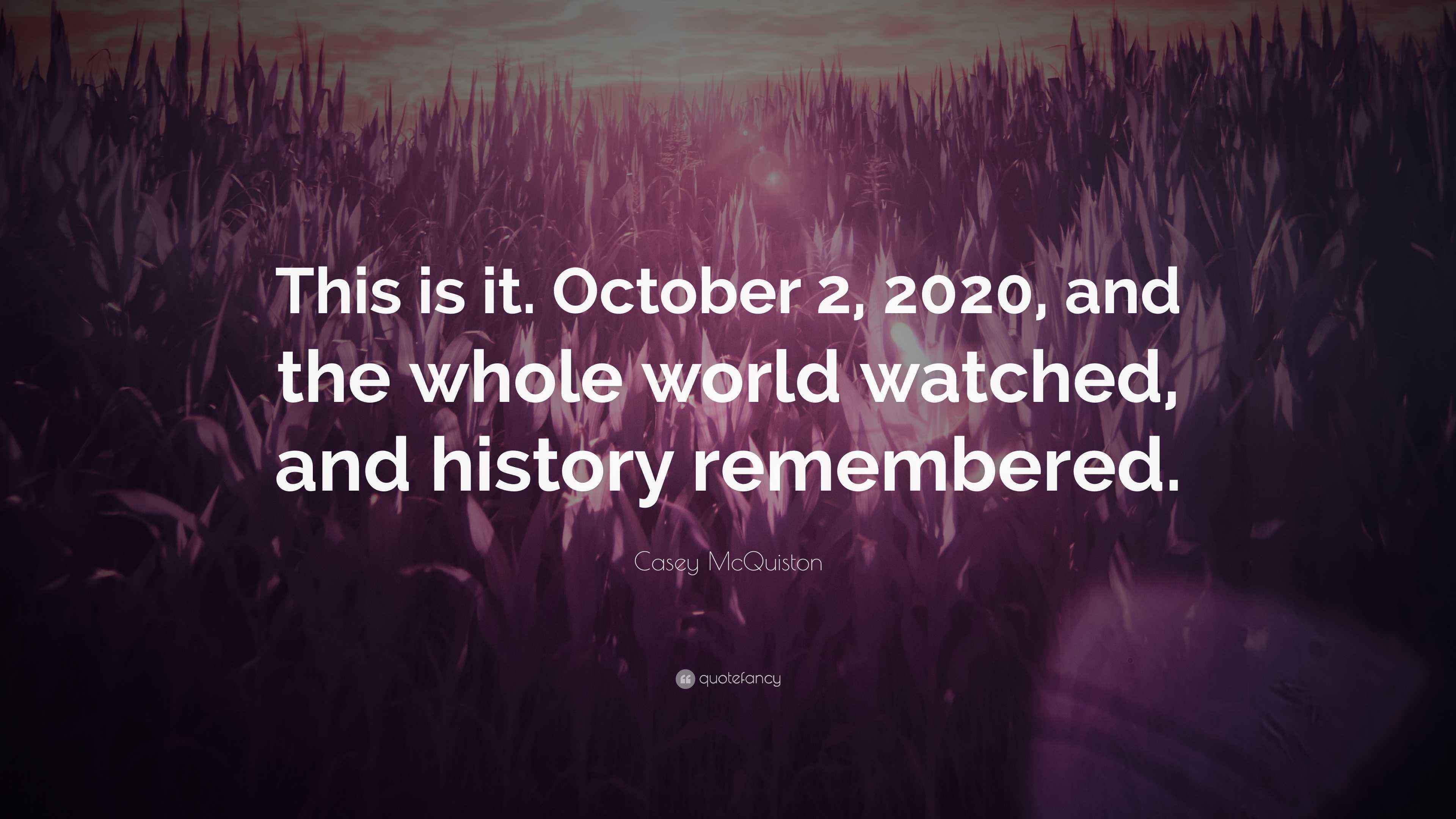 Casey McQuiston Quote: “This is it. October 2, 2020, and the whole ...