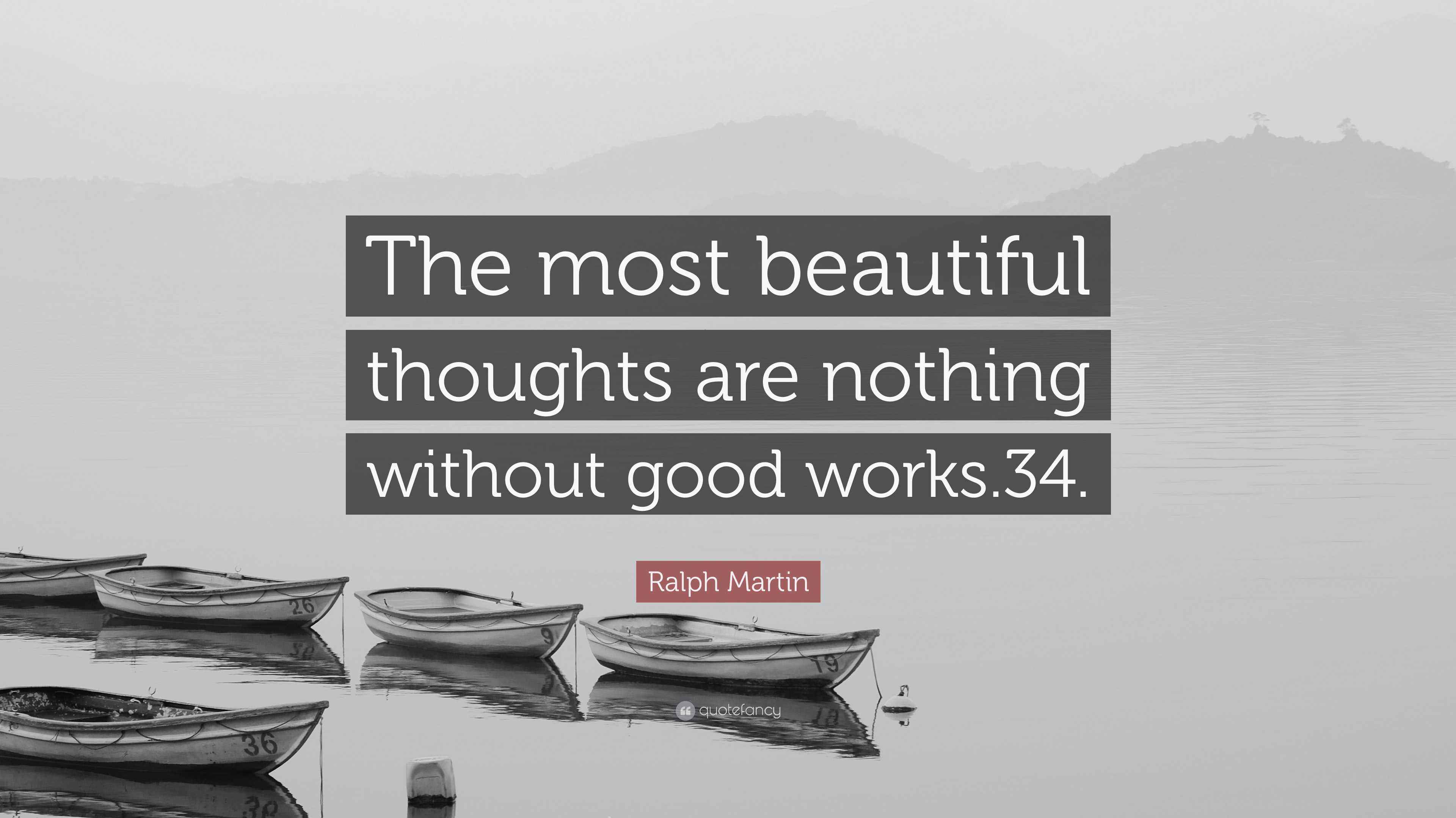 Ralph Martin Quote: “The most beautiful thoughts are nothing without ...