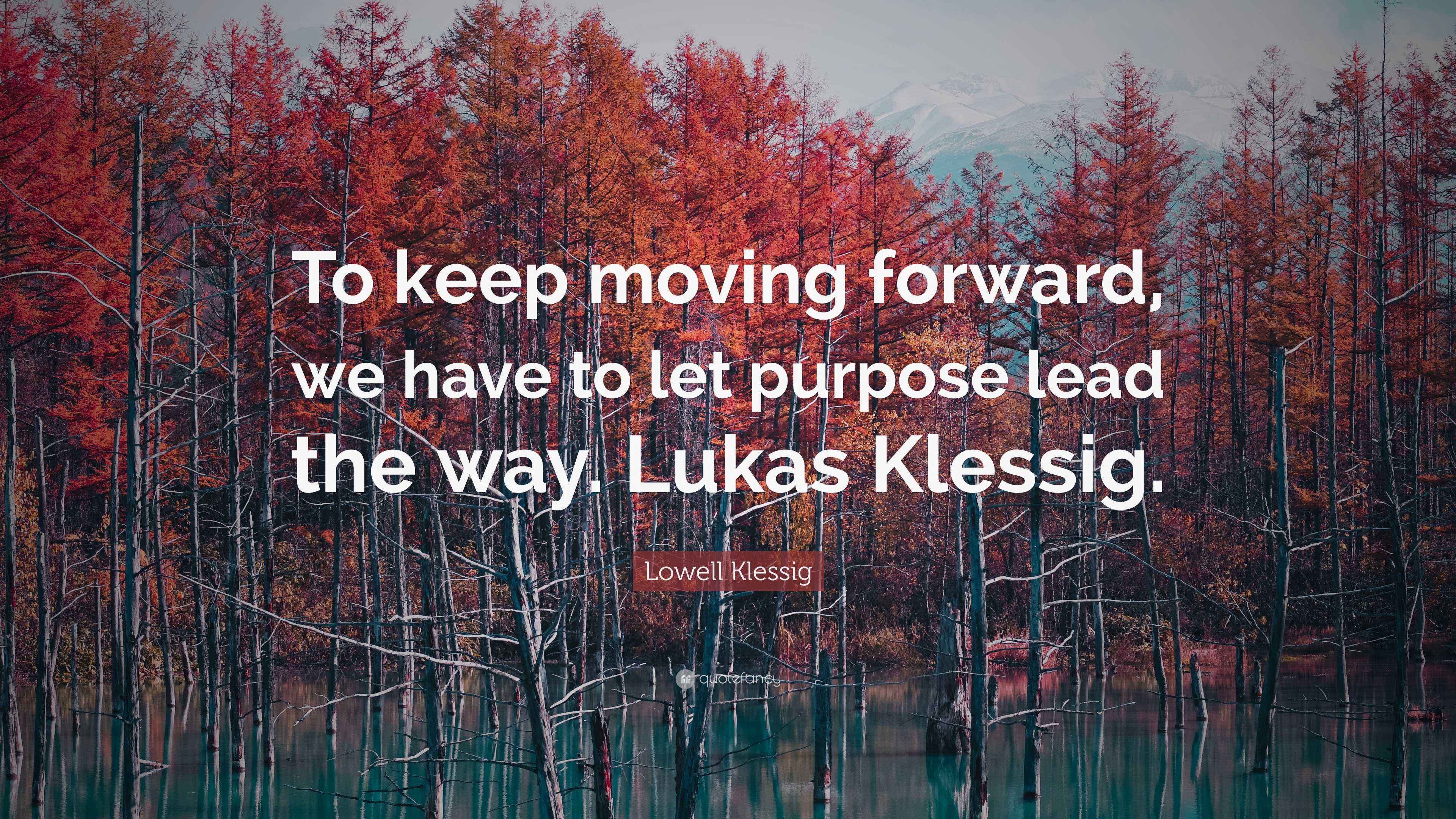 Lowell Klessig Quote: “To keep moving forward, we have to let purpose ...