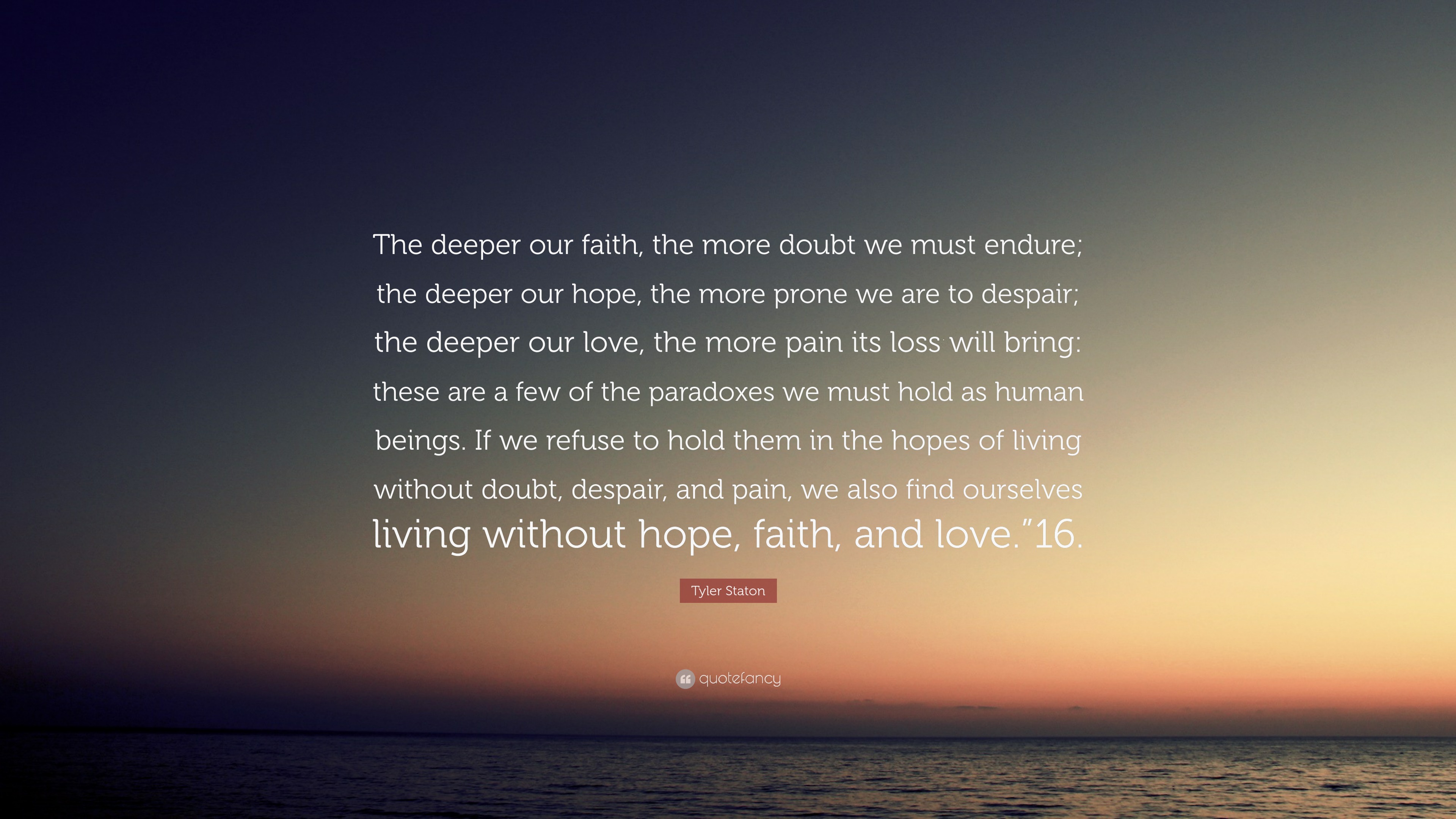 Tyler Staton Quote: “The deeper our faith, the more doubt we must ...