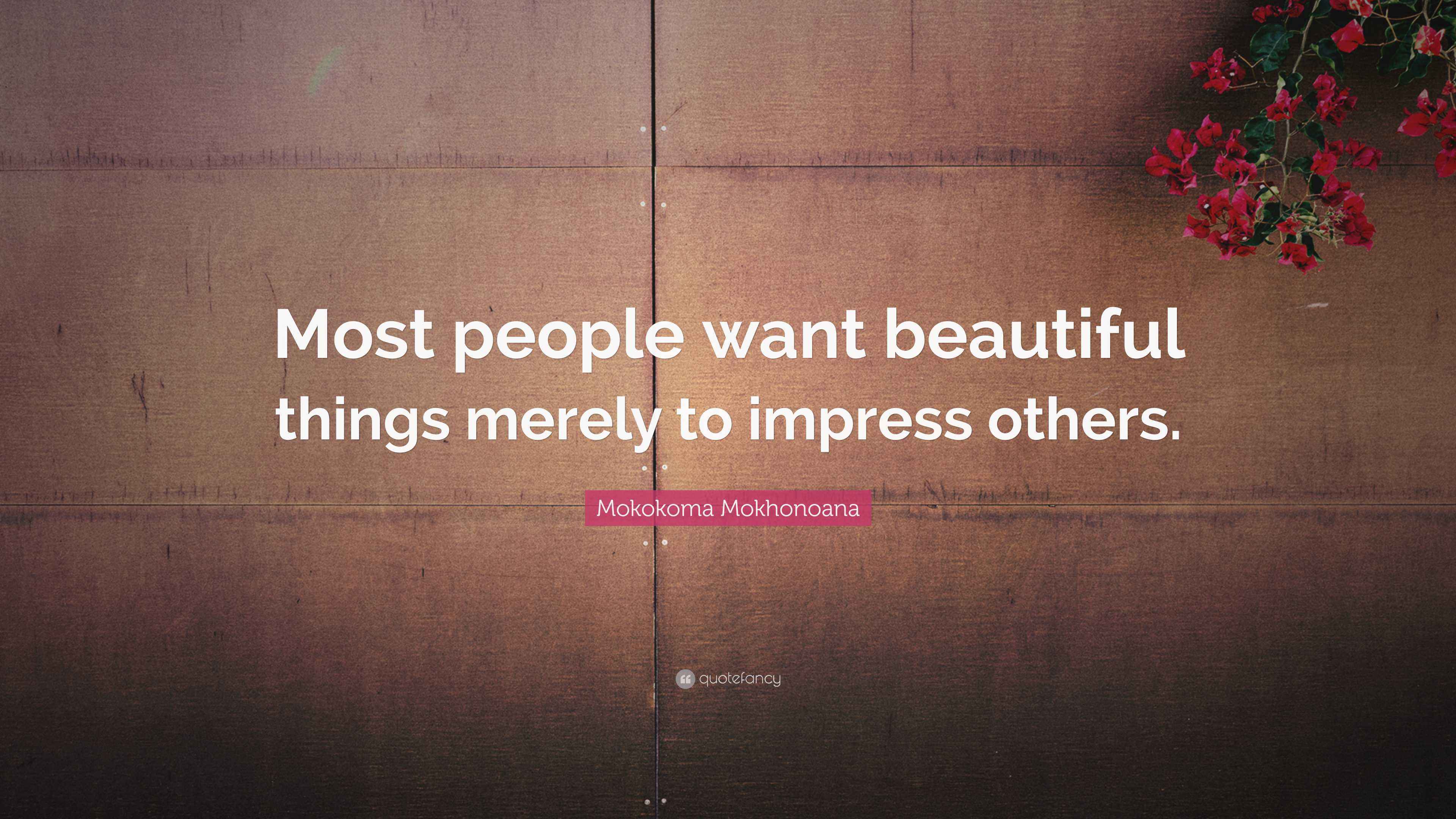 Mokokoma Mokhonoana Quote: “Most people want beautiful things merely to ...