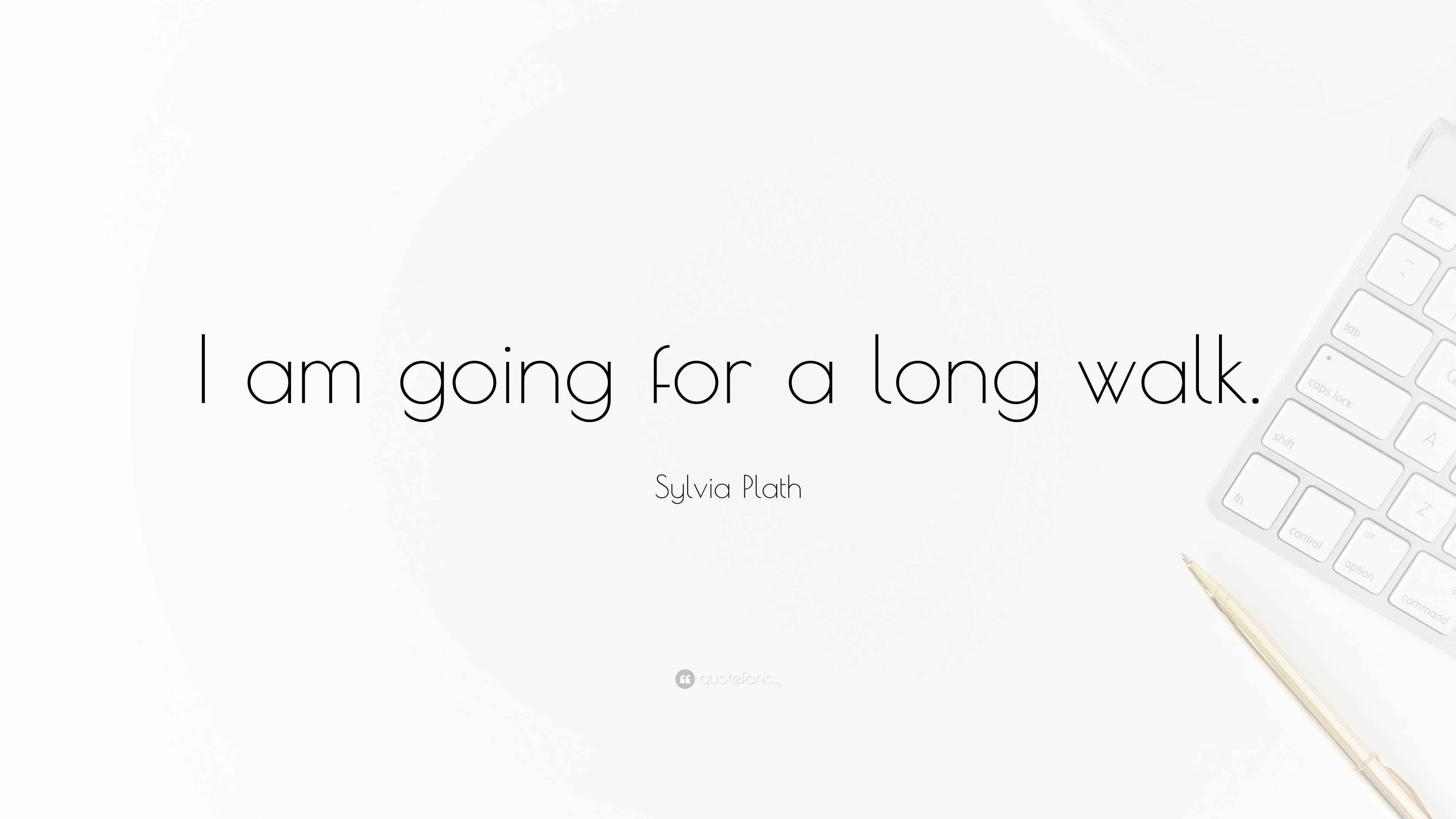 Sylvia Plath Quote: “I am going for a long walk.”