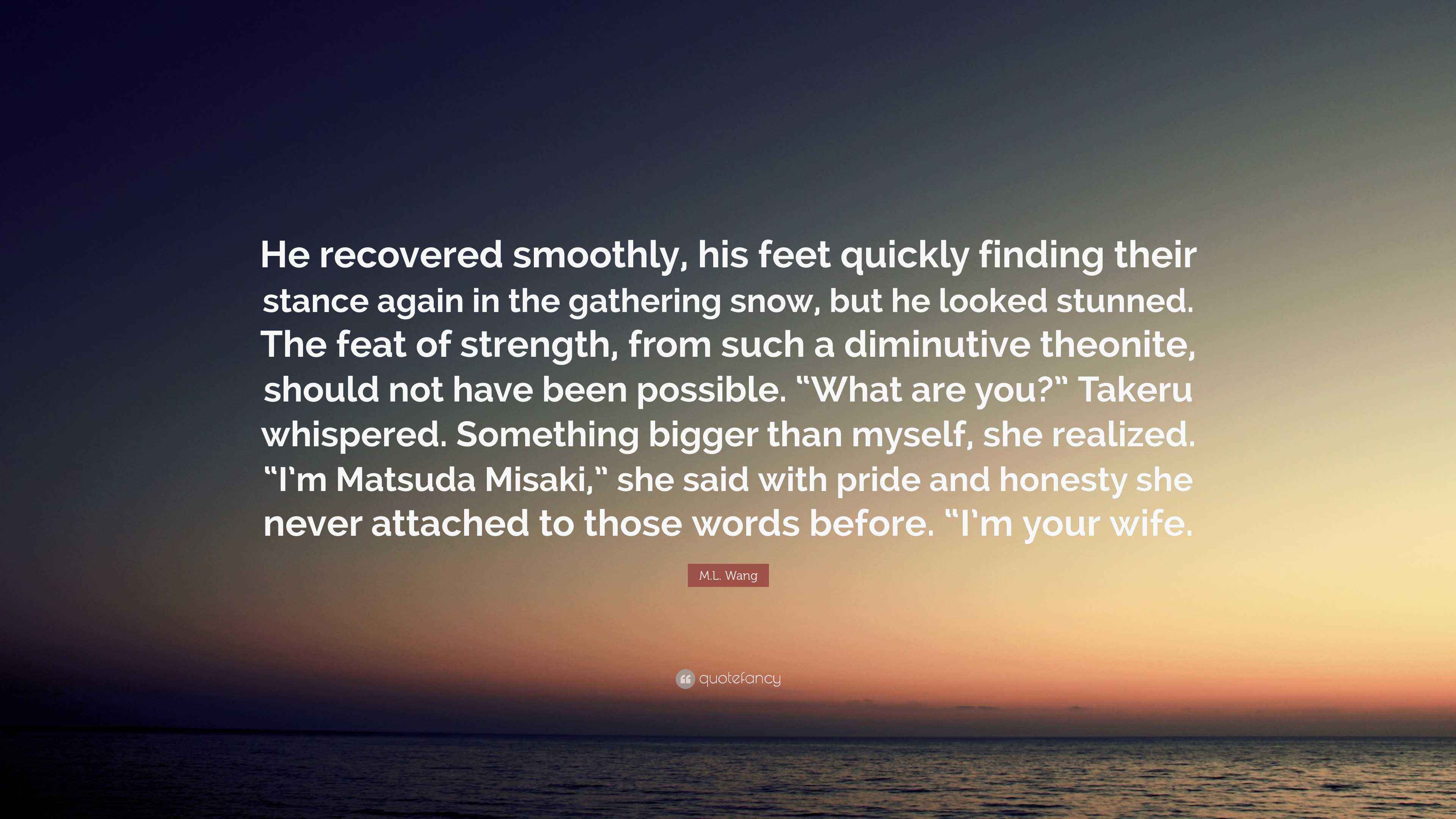 M.L. Wang Quote: “He recovered smoothly, his feet quickly finding their stance again in the ...