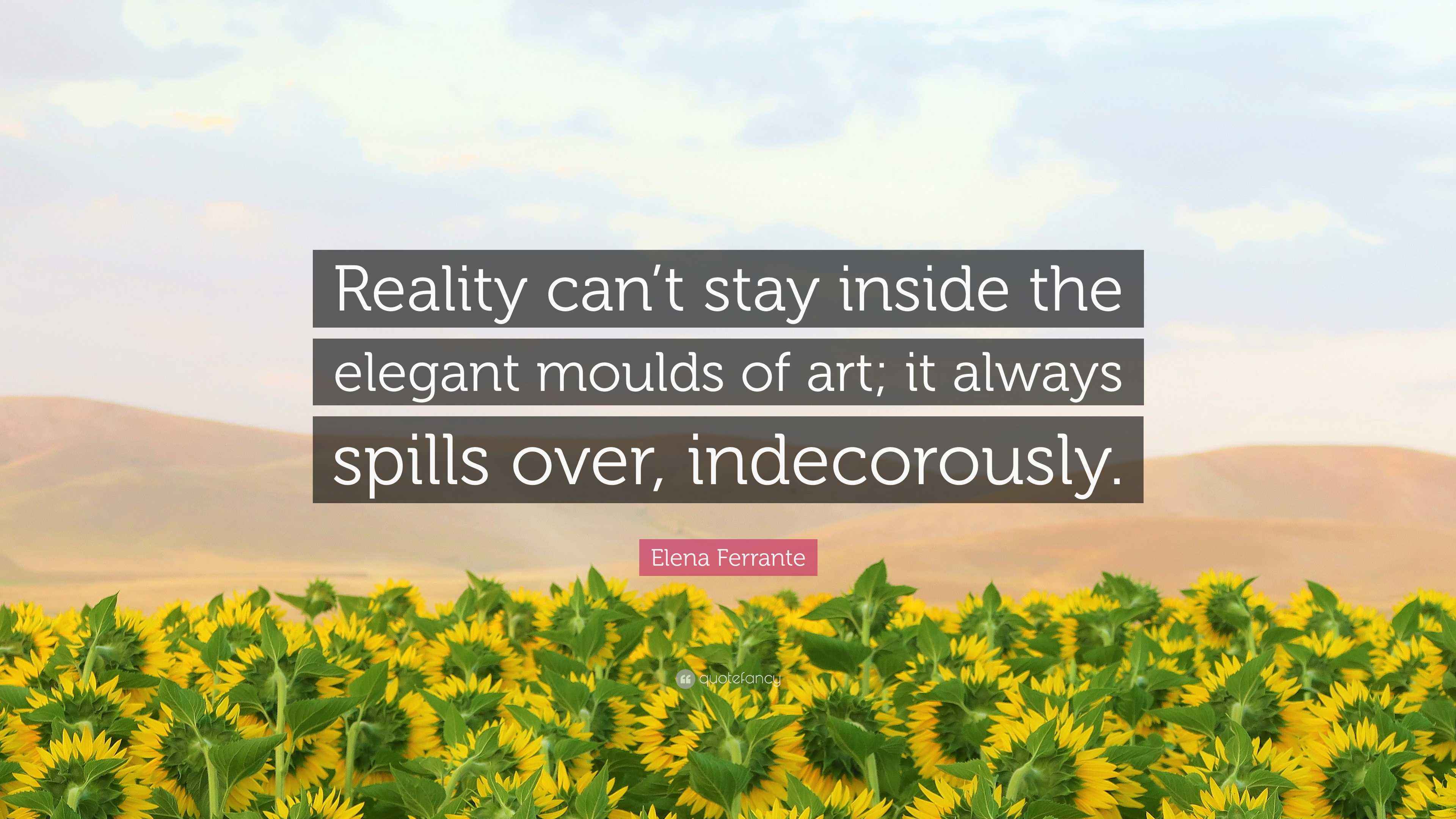 Elena Ferrante Quote: “Reality can’t stay inside the elegant moulds of ...