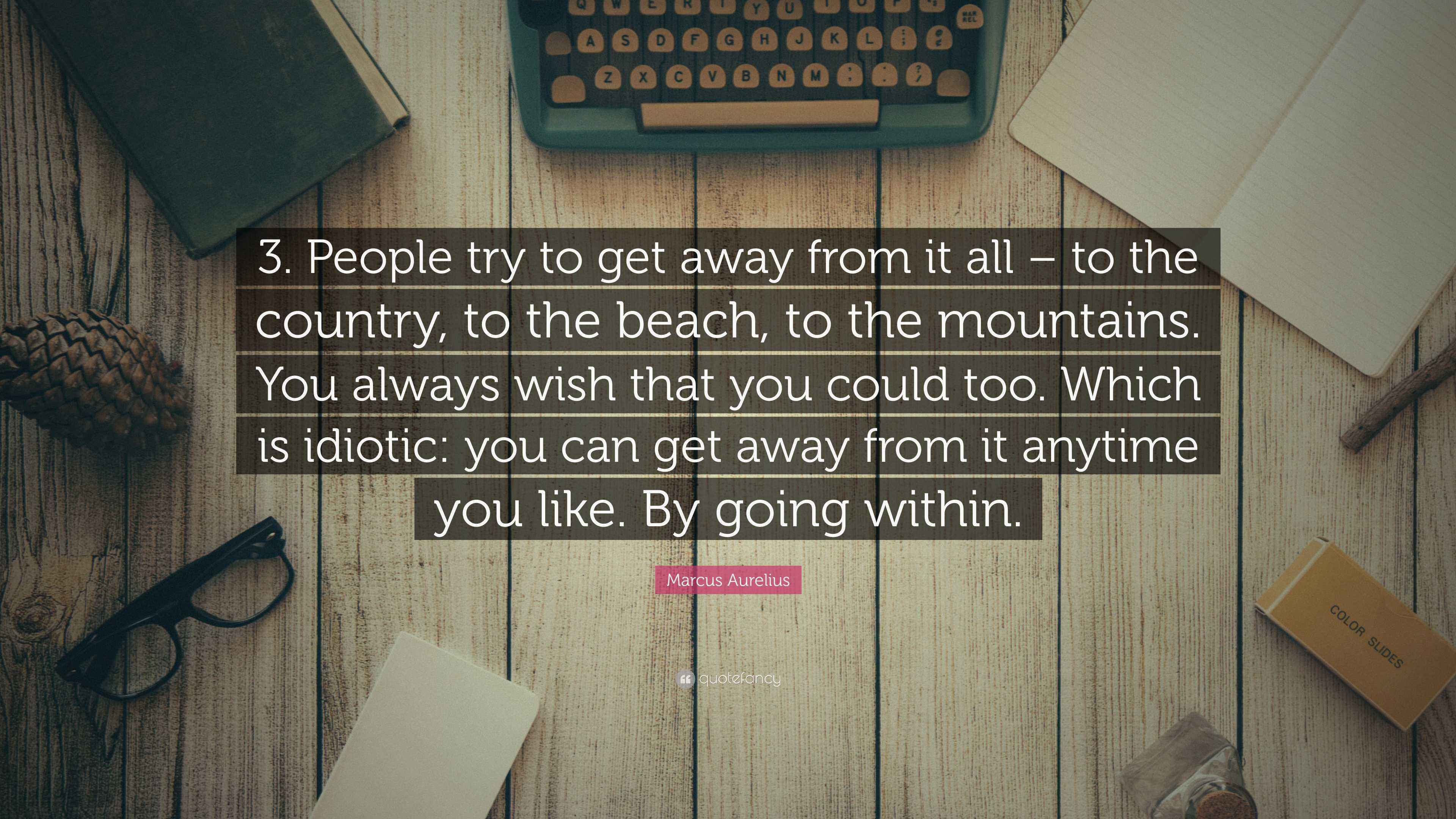 Marcus Aurelius Quote: “3. People try to get away from it all – to the ...
