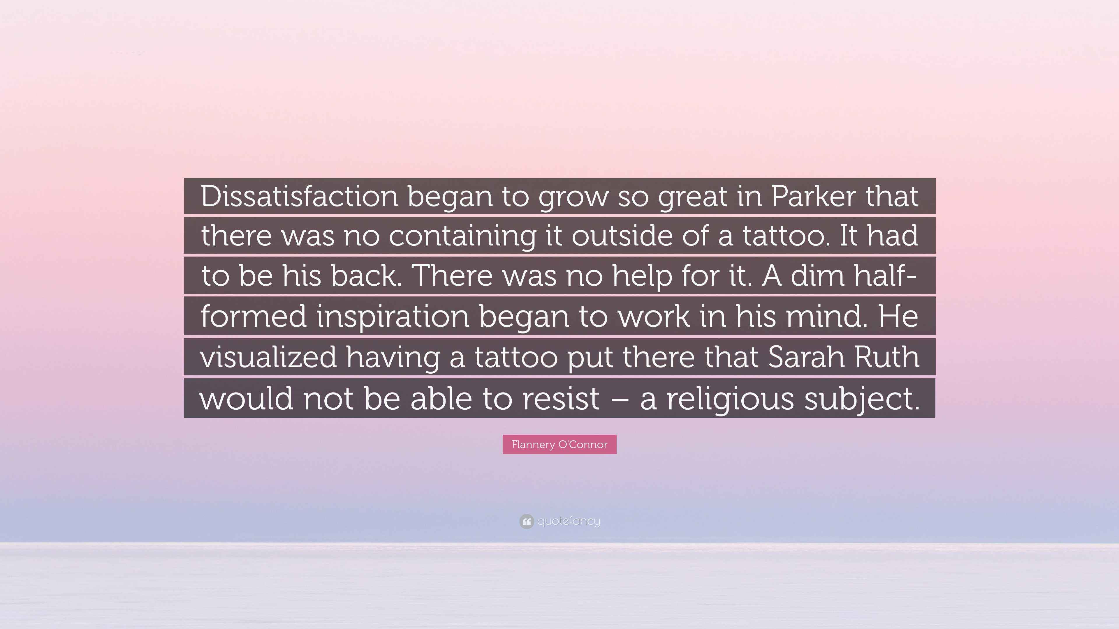 Flannery O'Connor Quote: “Dissatisfaction began to grow so great in ...