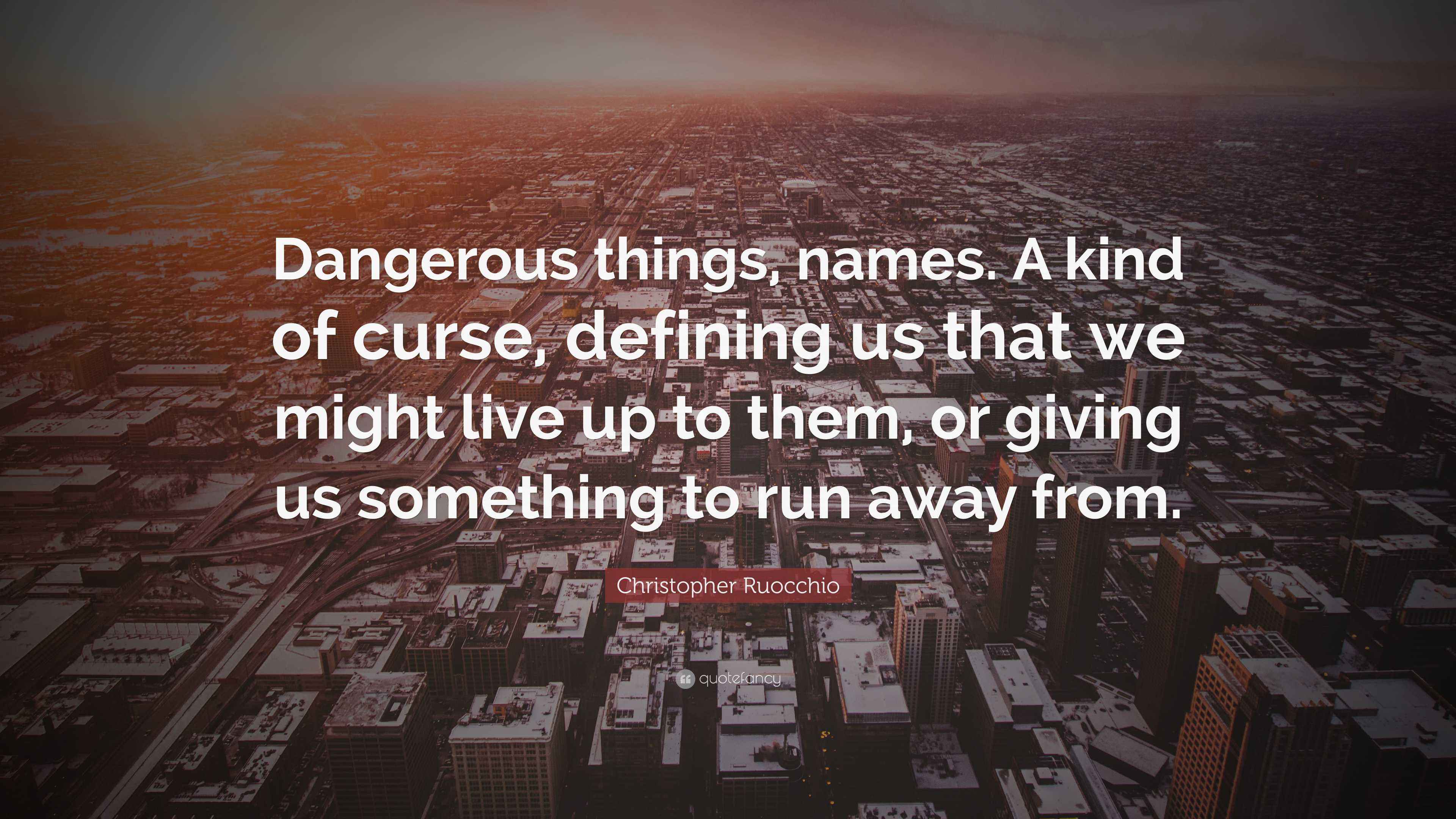 Christopher Ruocchio Quote: “Dangerous things, names. A kind of curse ...