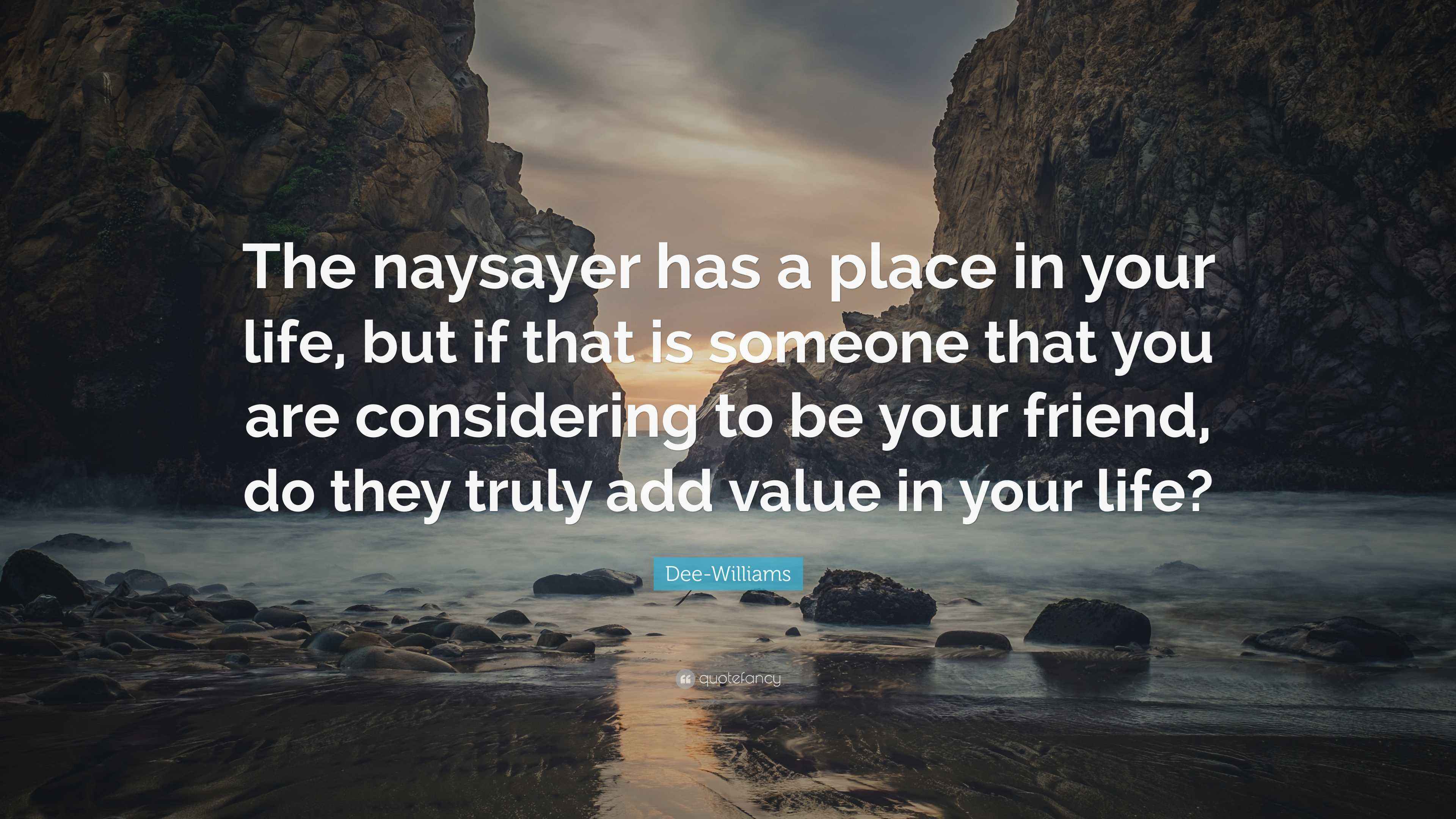 Dee-Williams Quote: “The naysayer has a place in your life, but if that ...