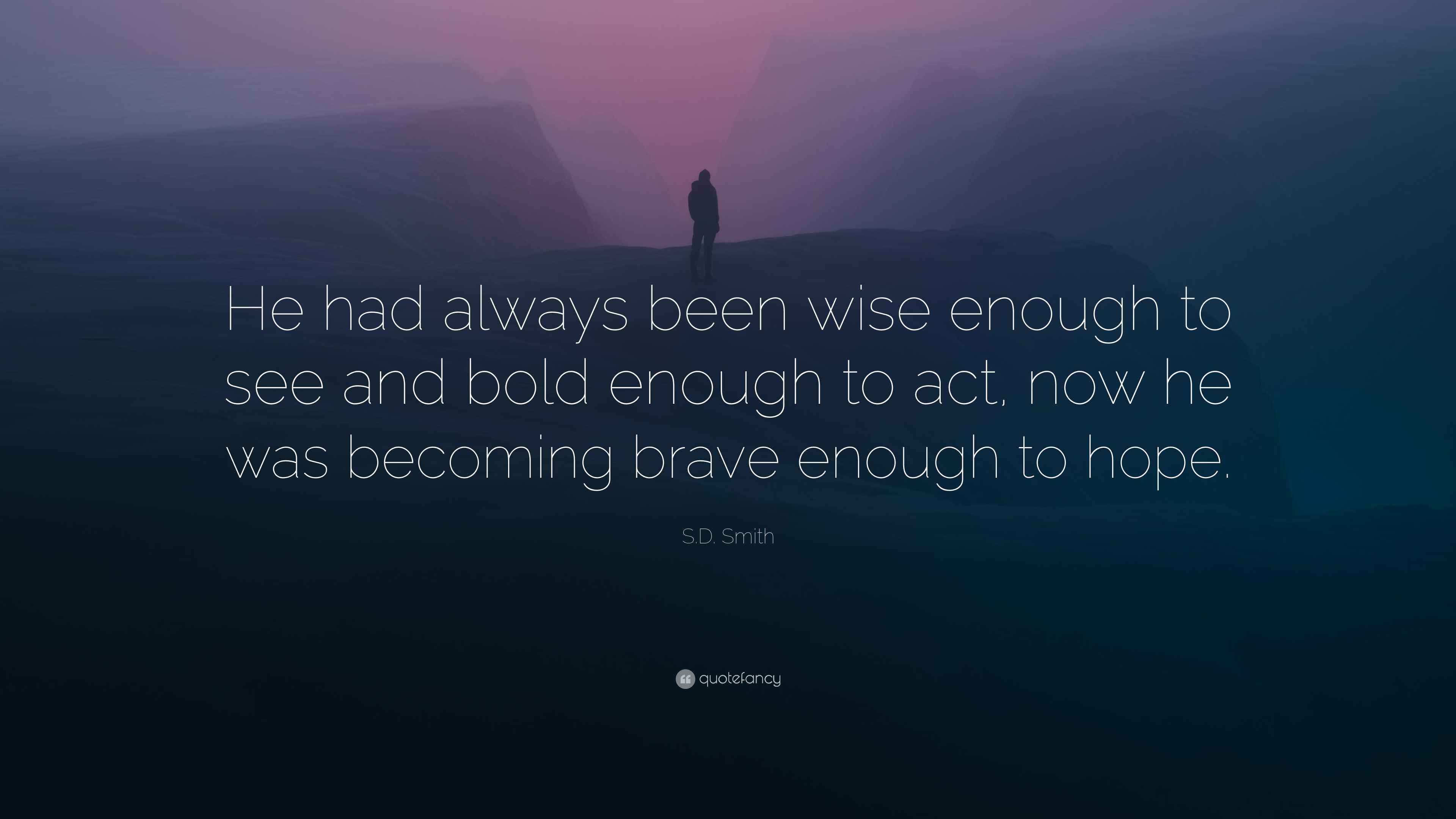 S.D. Smith Quote: “He had always been wise enough to see and bold ...