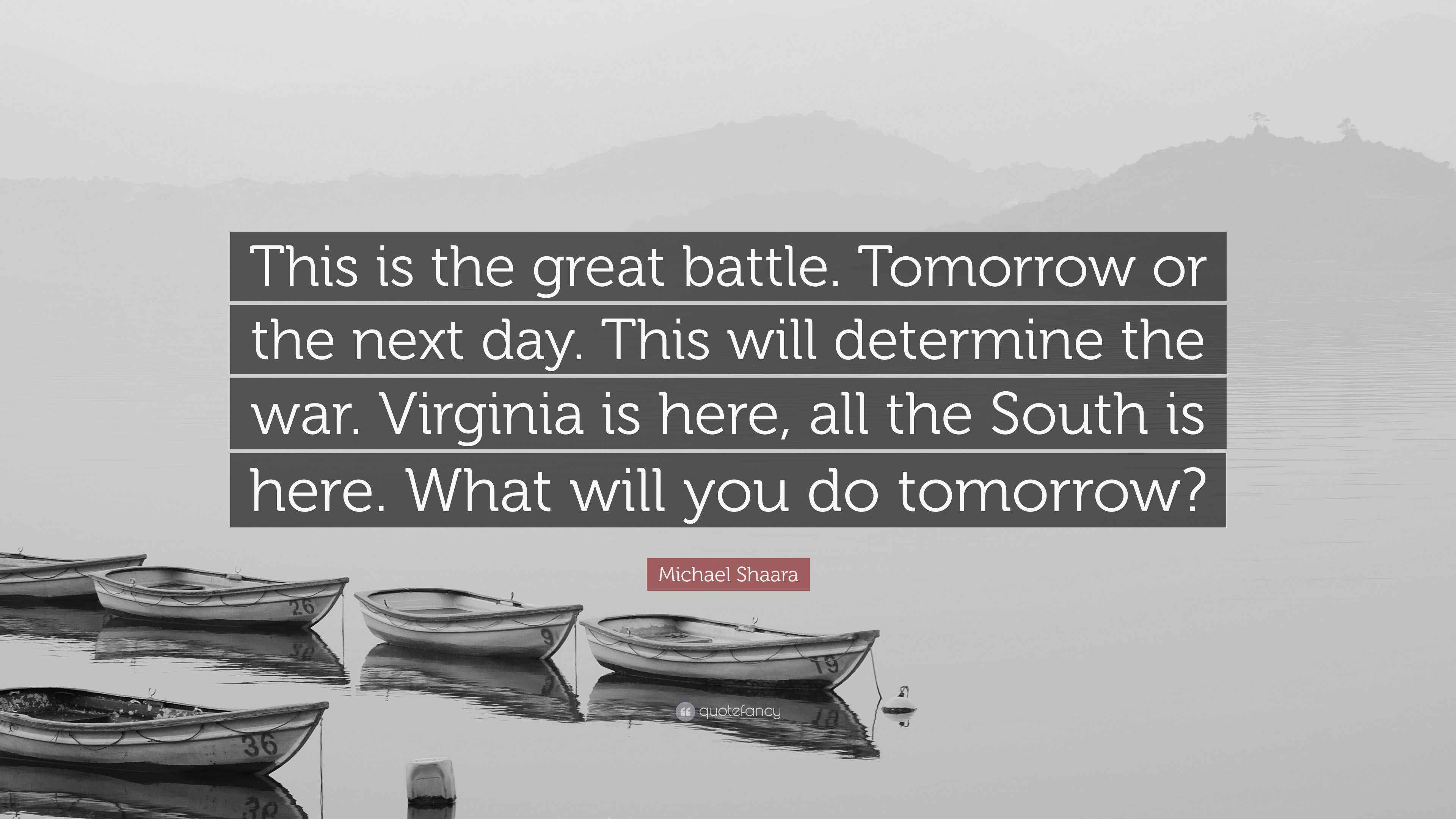 Michael Shaara Quote: “This is the great battle. Tomorrow or the next ...