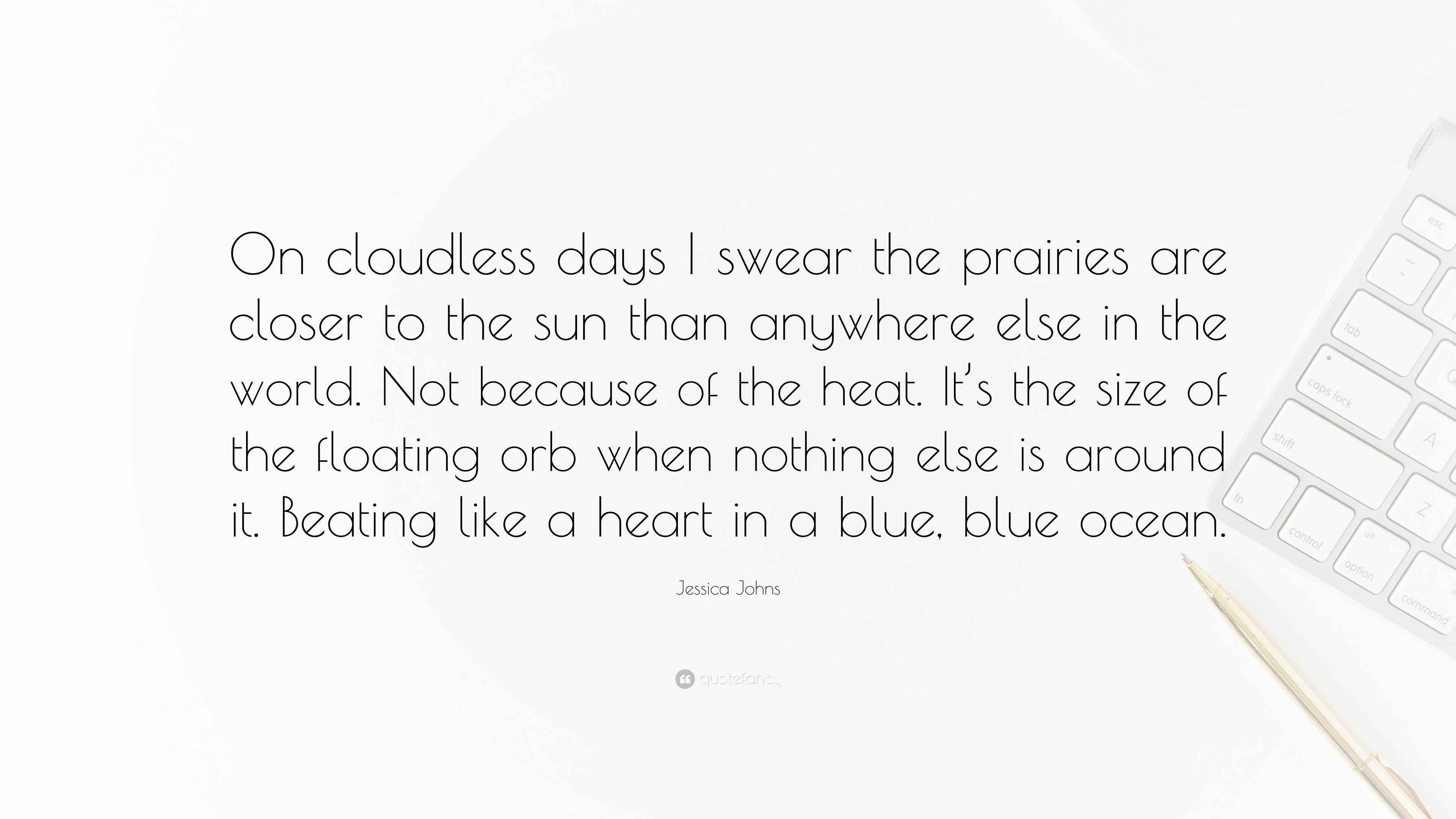 Jessica Johns Quote: “On cloudless days I swear the prairies are closer ...