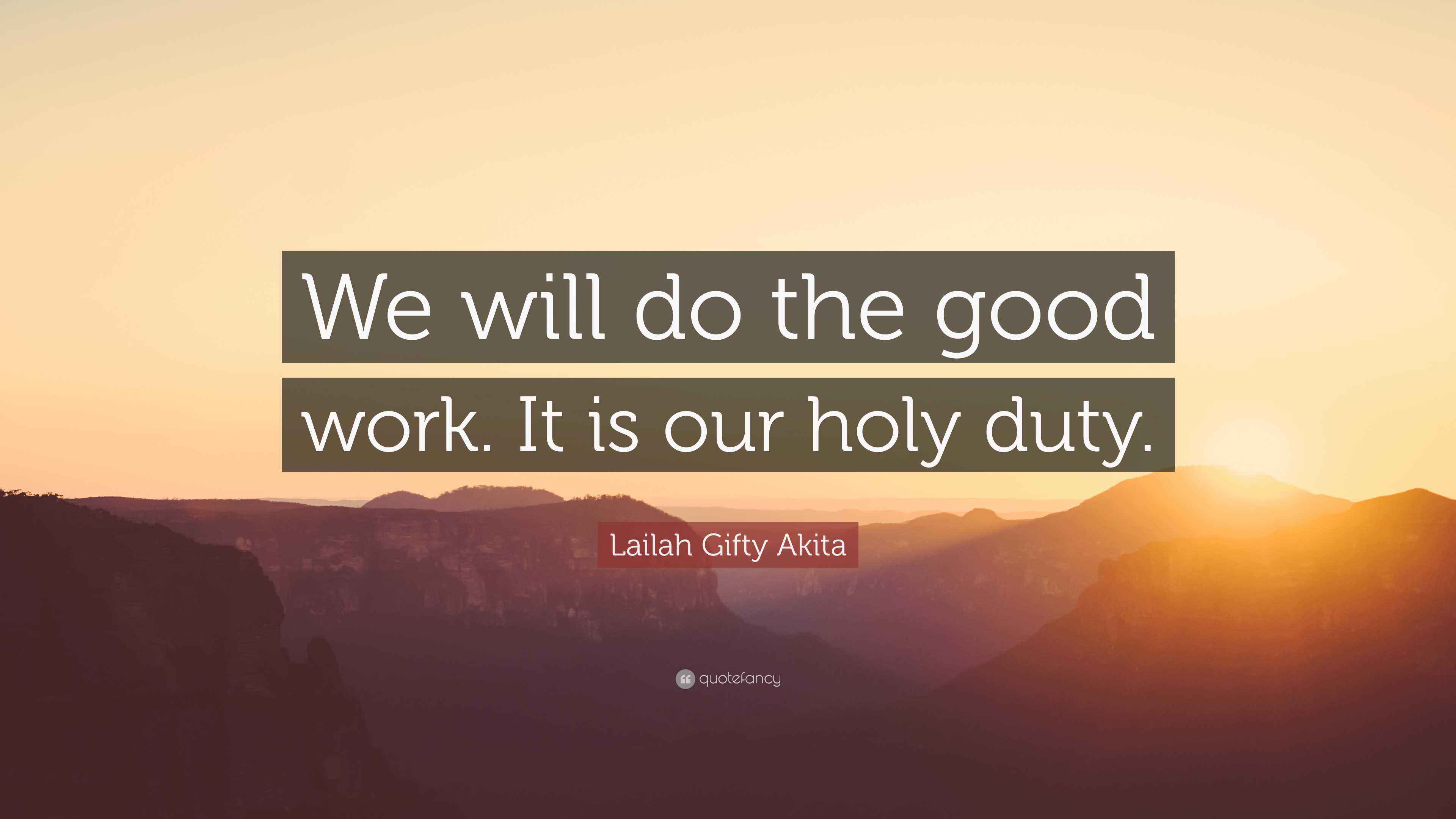 Lailah Gifty Akita Quote: “We will do the good work. It is our holy duty.”