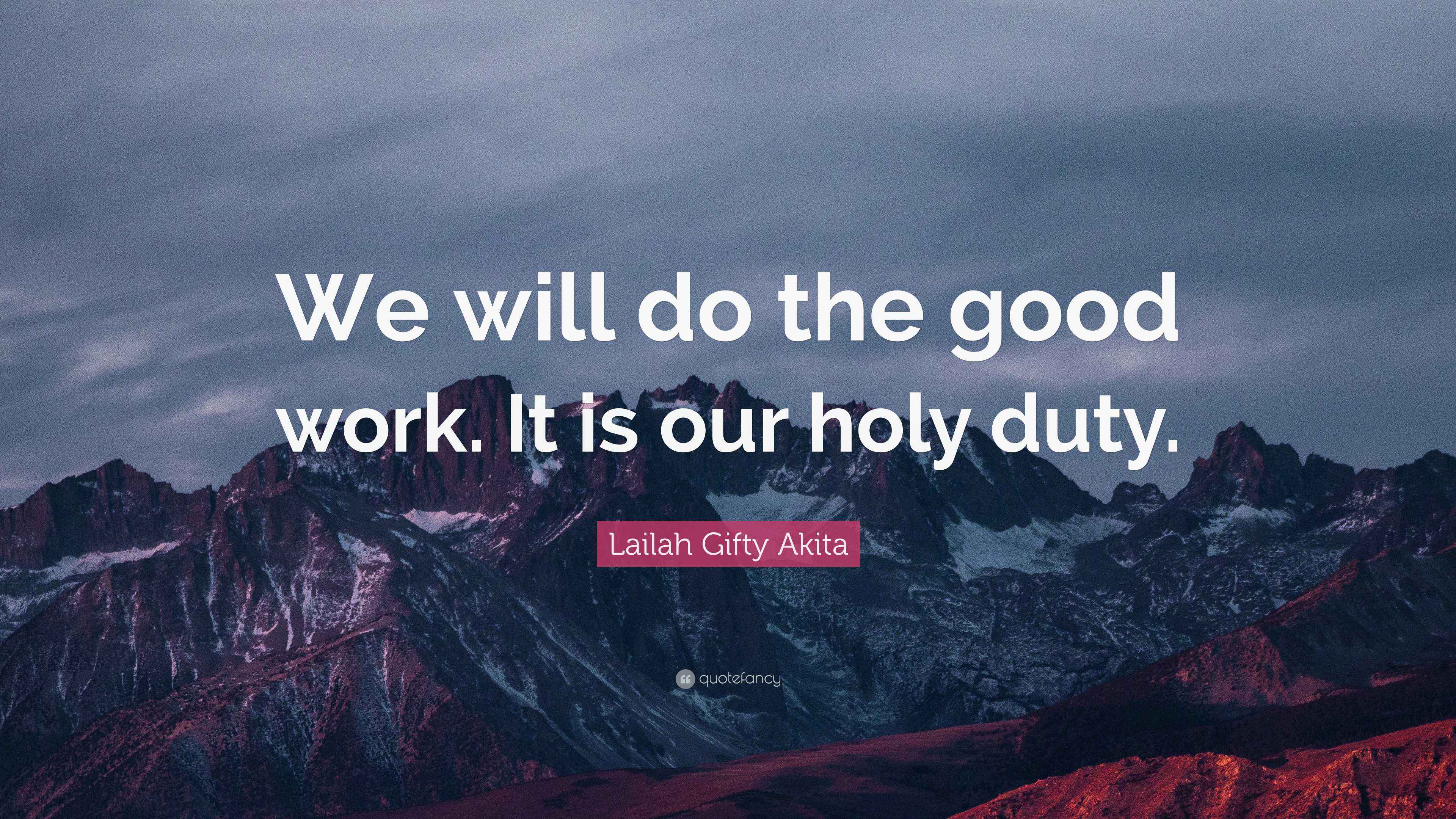 Lailah Gifty Akita Quote: “We will do the good work. It is our holy duty.”