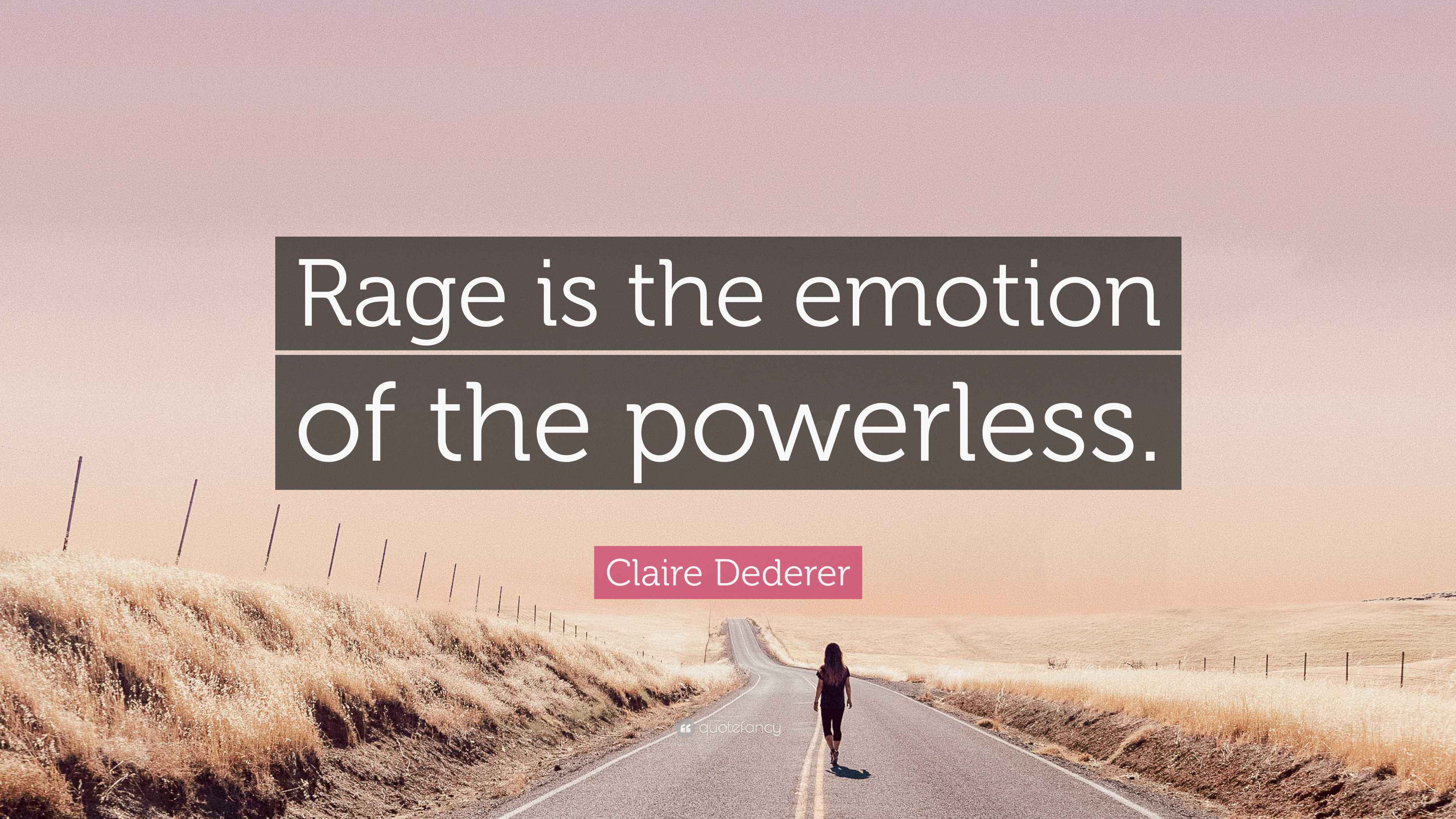 Claire Dederer Quote: “Rage is the emotion of the powerless.”