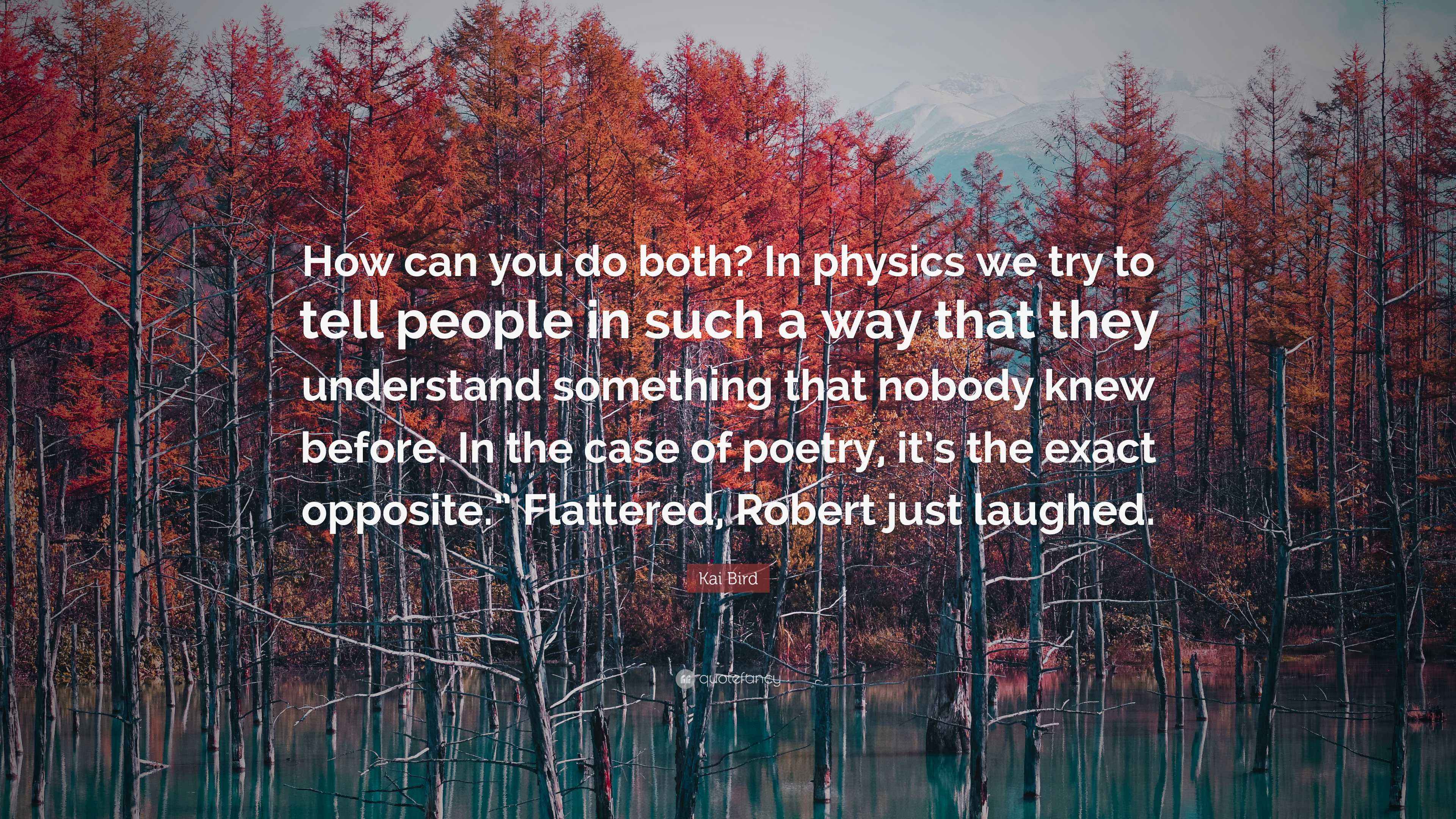 Kai Bird Quote: “How can you do both? In physics we try to tell people ...