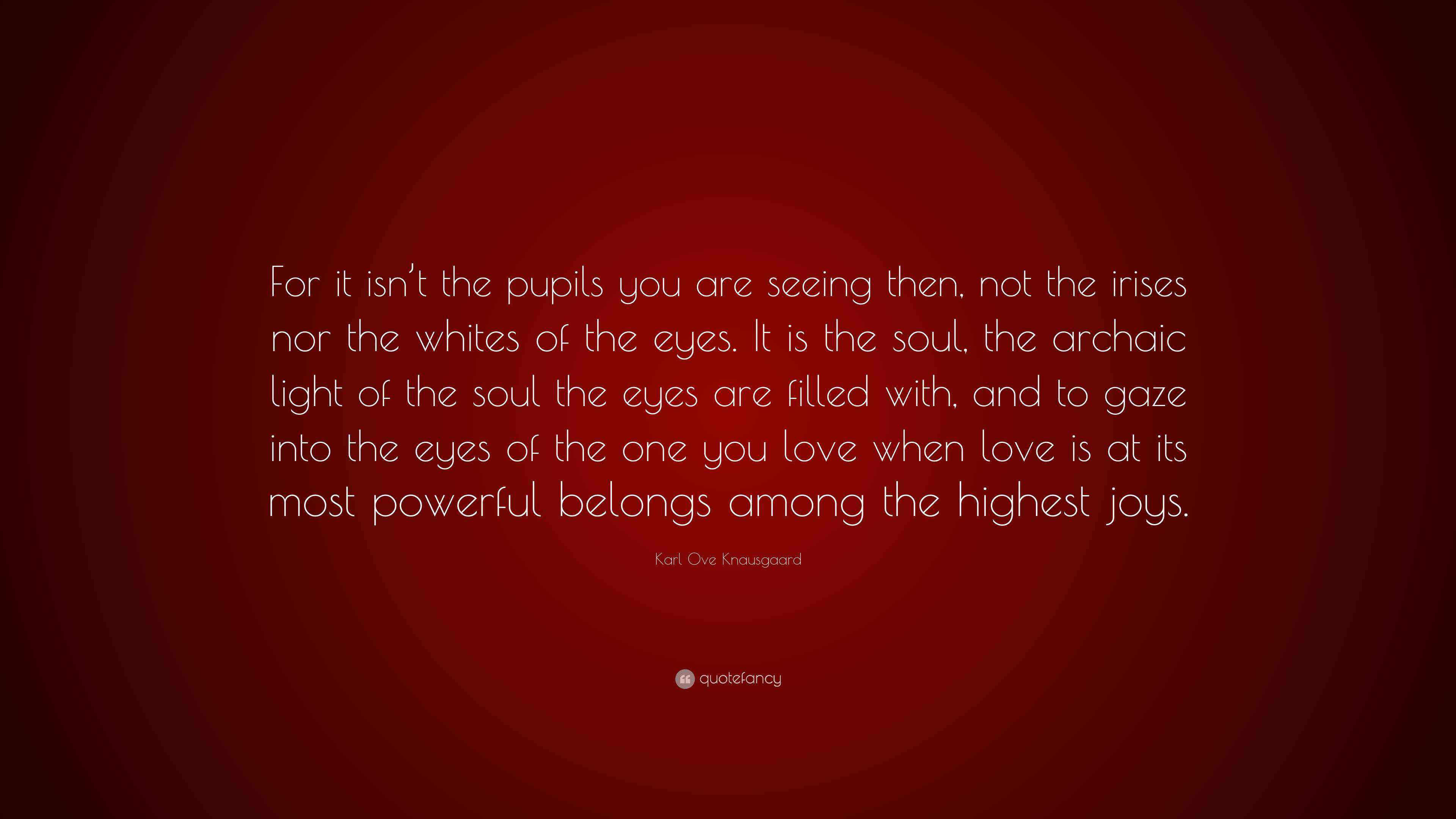 Karl Ove Knausgaard Quote: “For it isn’t the pupils you are seeing then ...