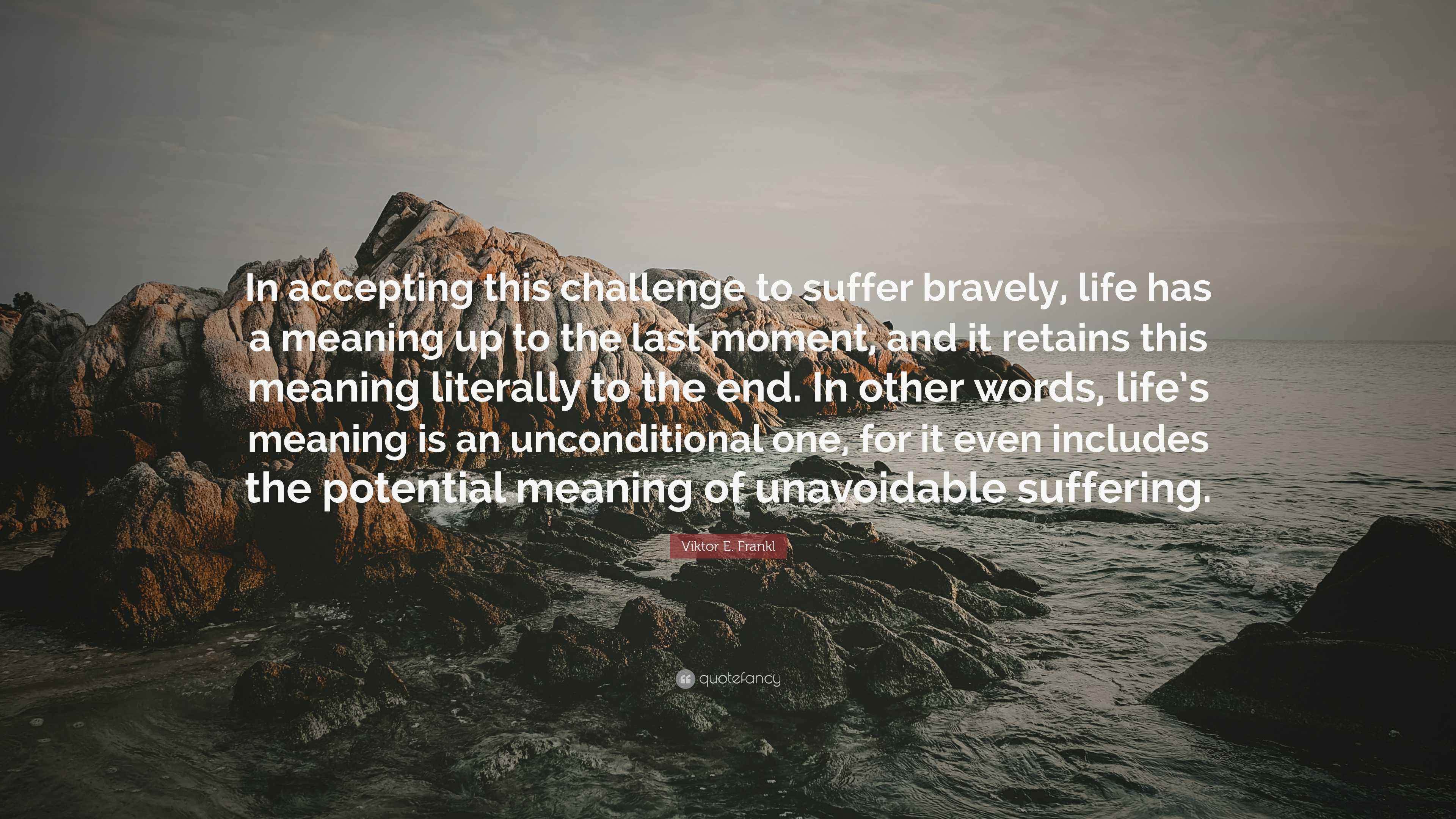 Viktor E. Frankl Quote: “In accepting this challenge to suffer bravely ...