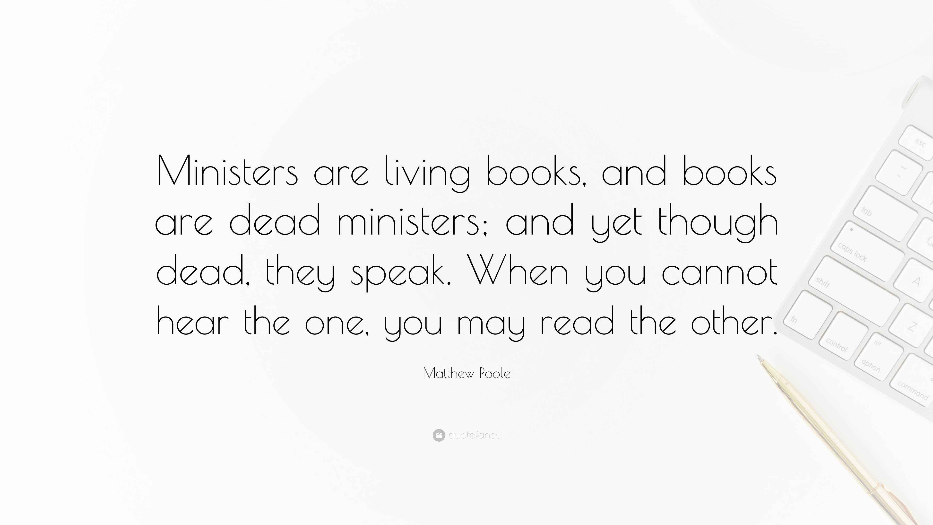 Matthew Poole Quote: “Ministers are living books, and books are dead ...