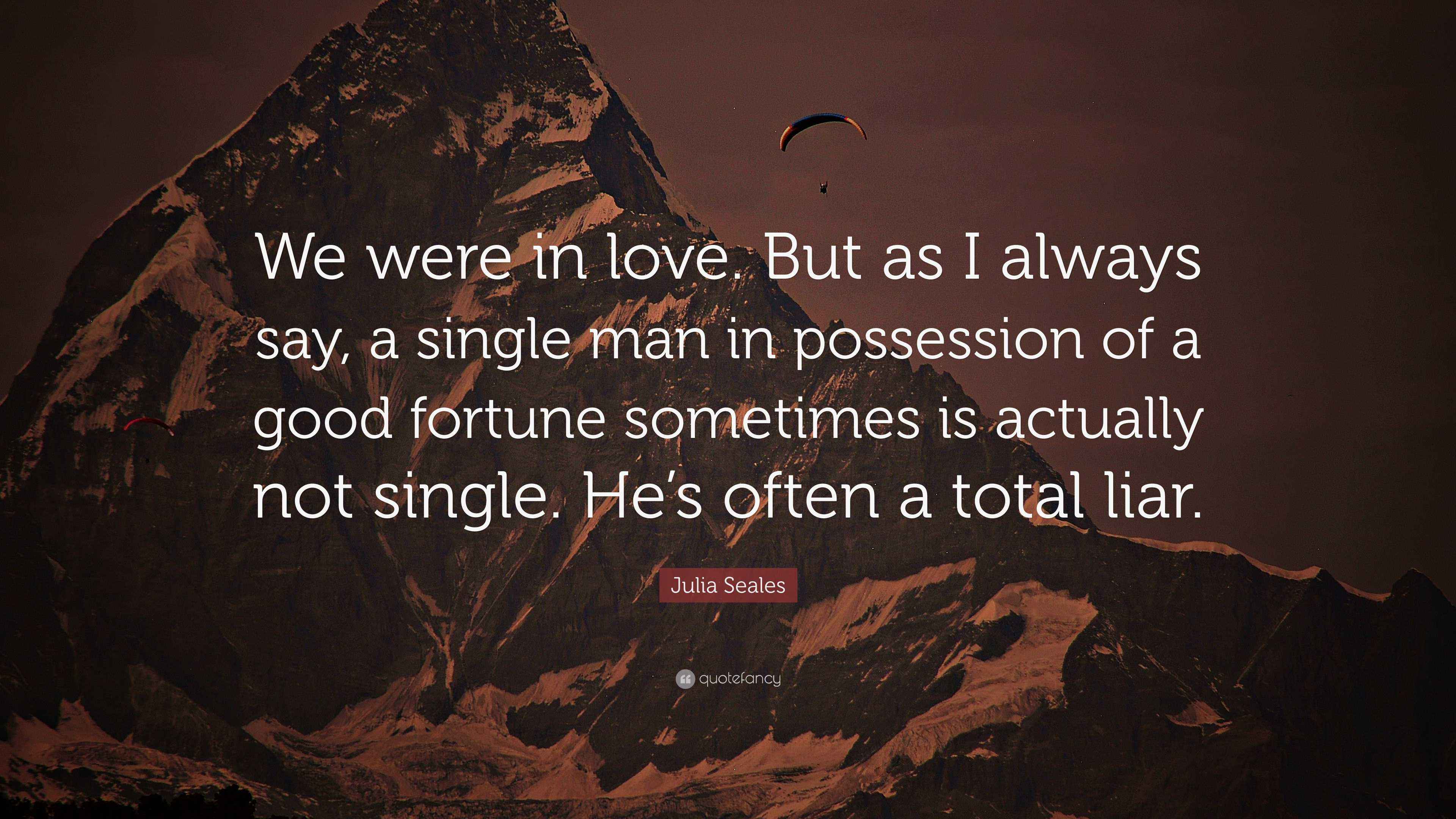 Julia Seales Quote: “We were in love. But as I always say, a single man ...